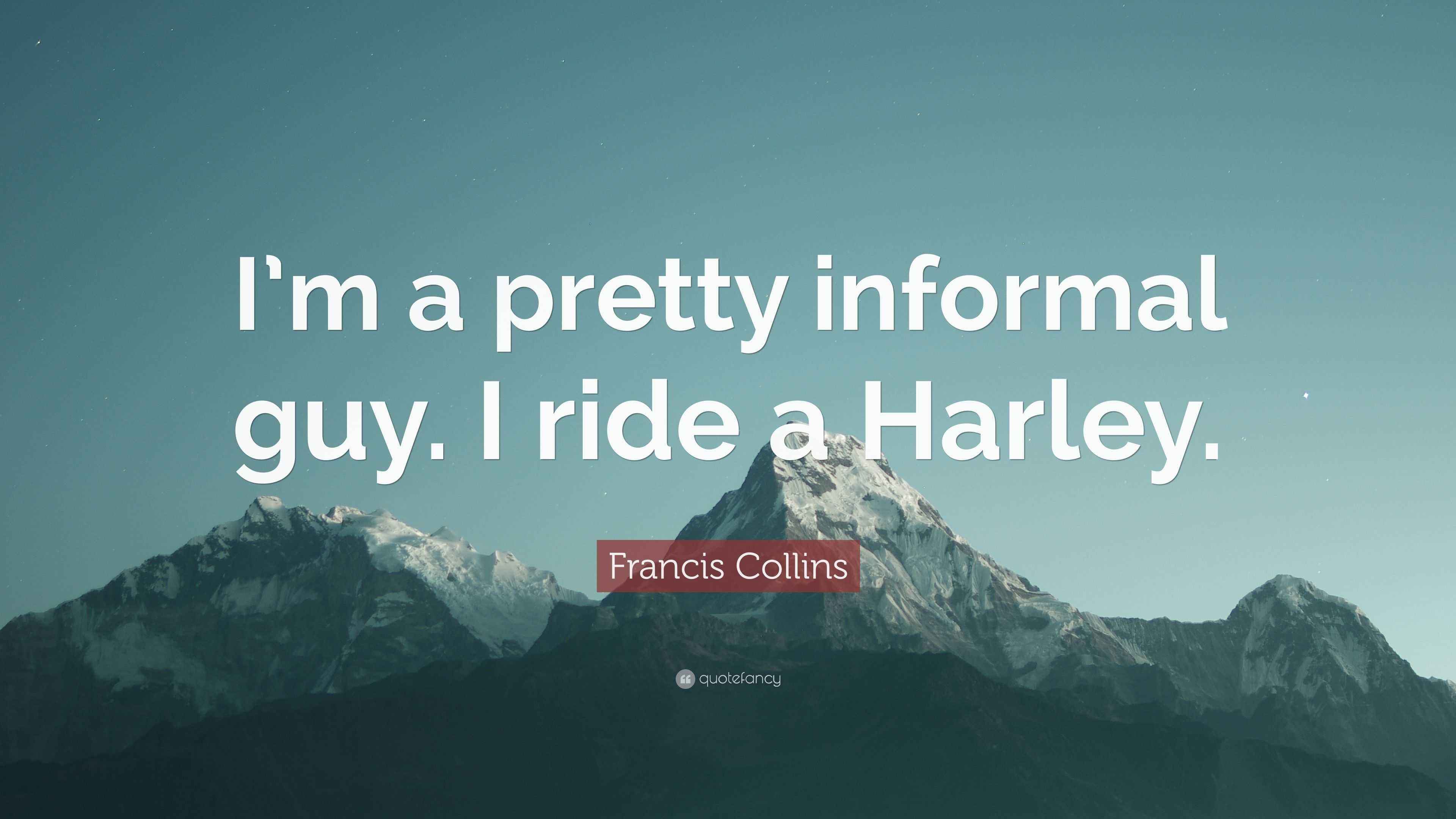 Francis Collins Quote: “I’m a pretty informal guy. I ride a Harley.”