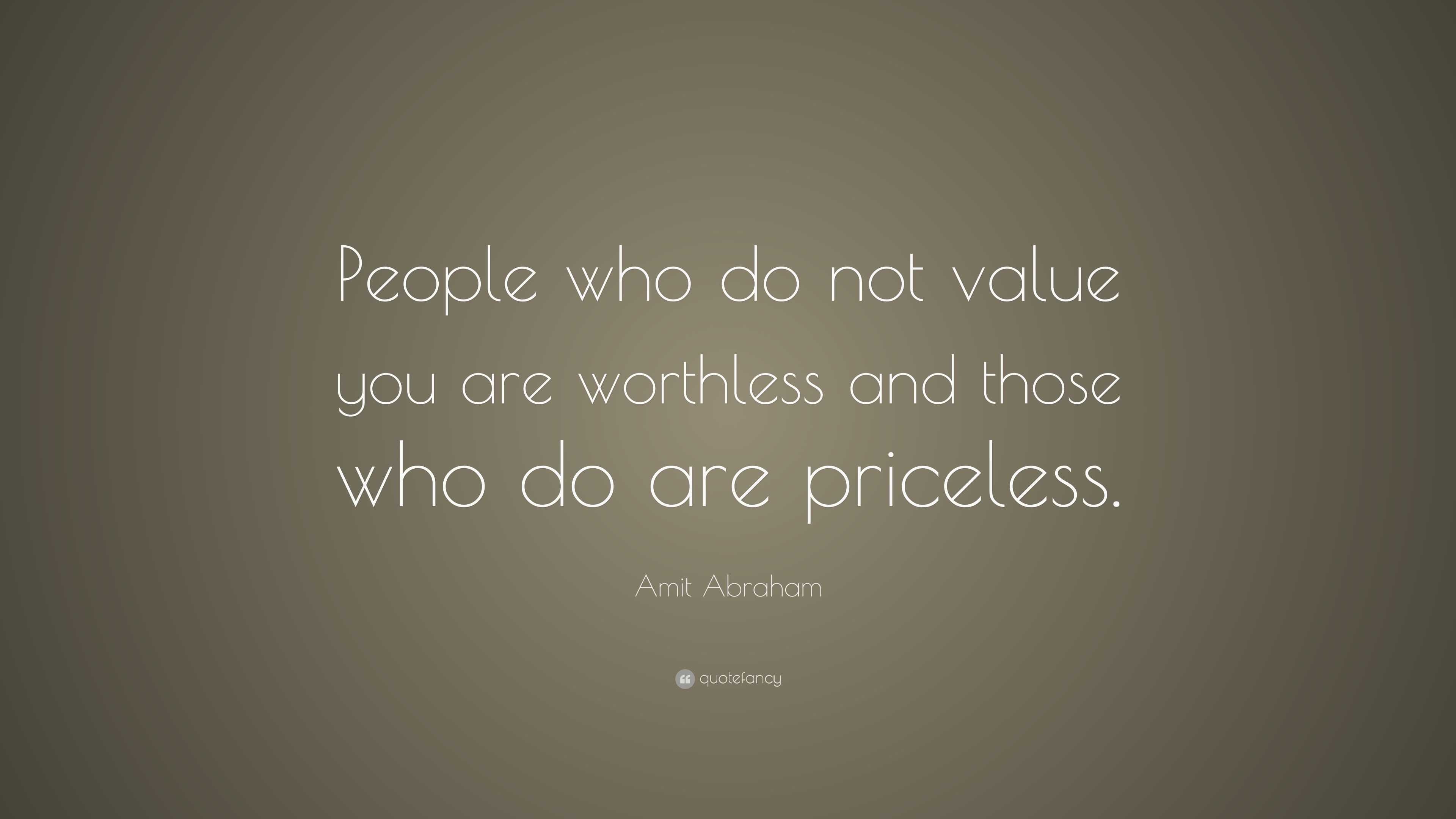 Amit Abraham Quote: “People who do not value you are worthless and ...
