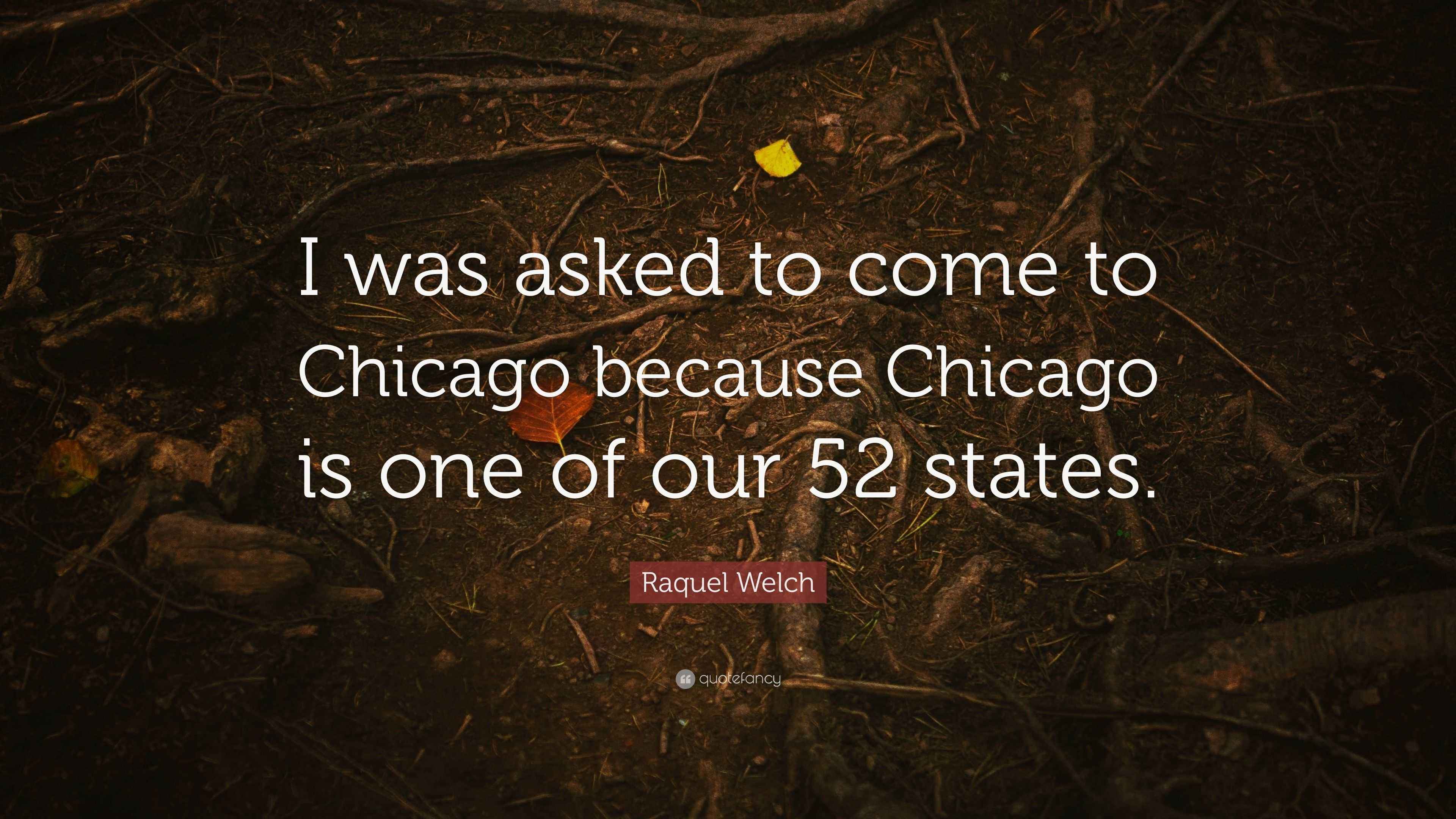 Raquel Welch Quote: “I was asked to come to Chicago because Chicago is ...