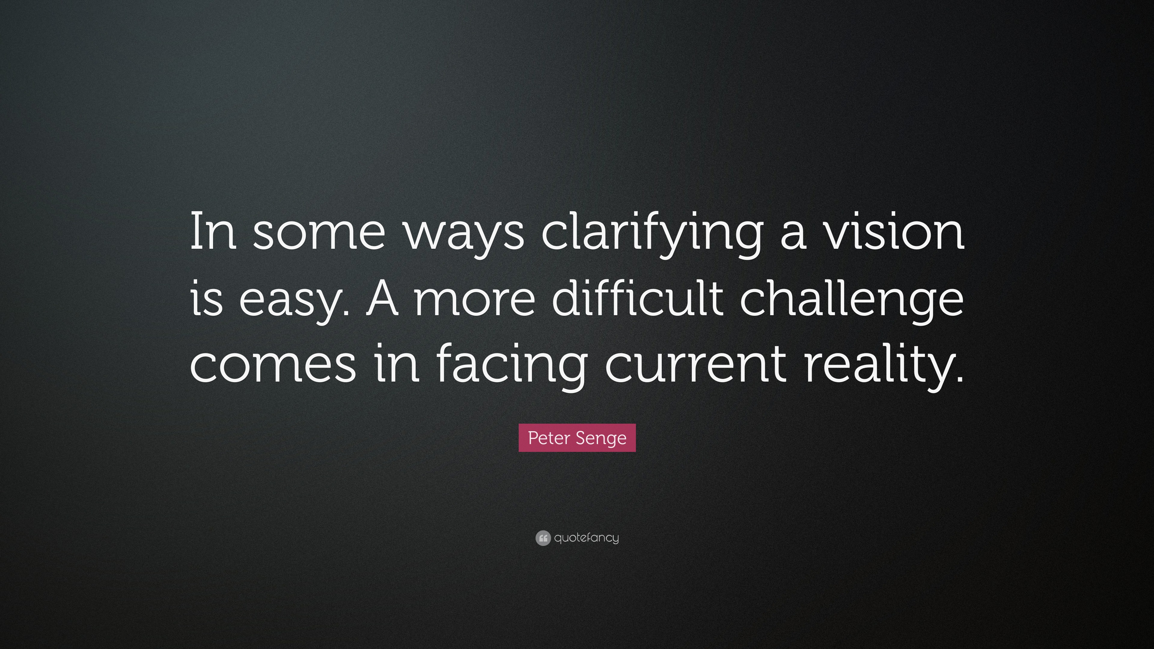 Peter Senge Quote: “In some ways clarifying a vision is easy. A more ...