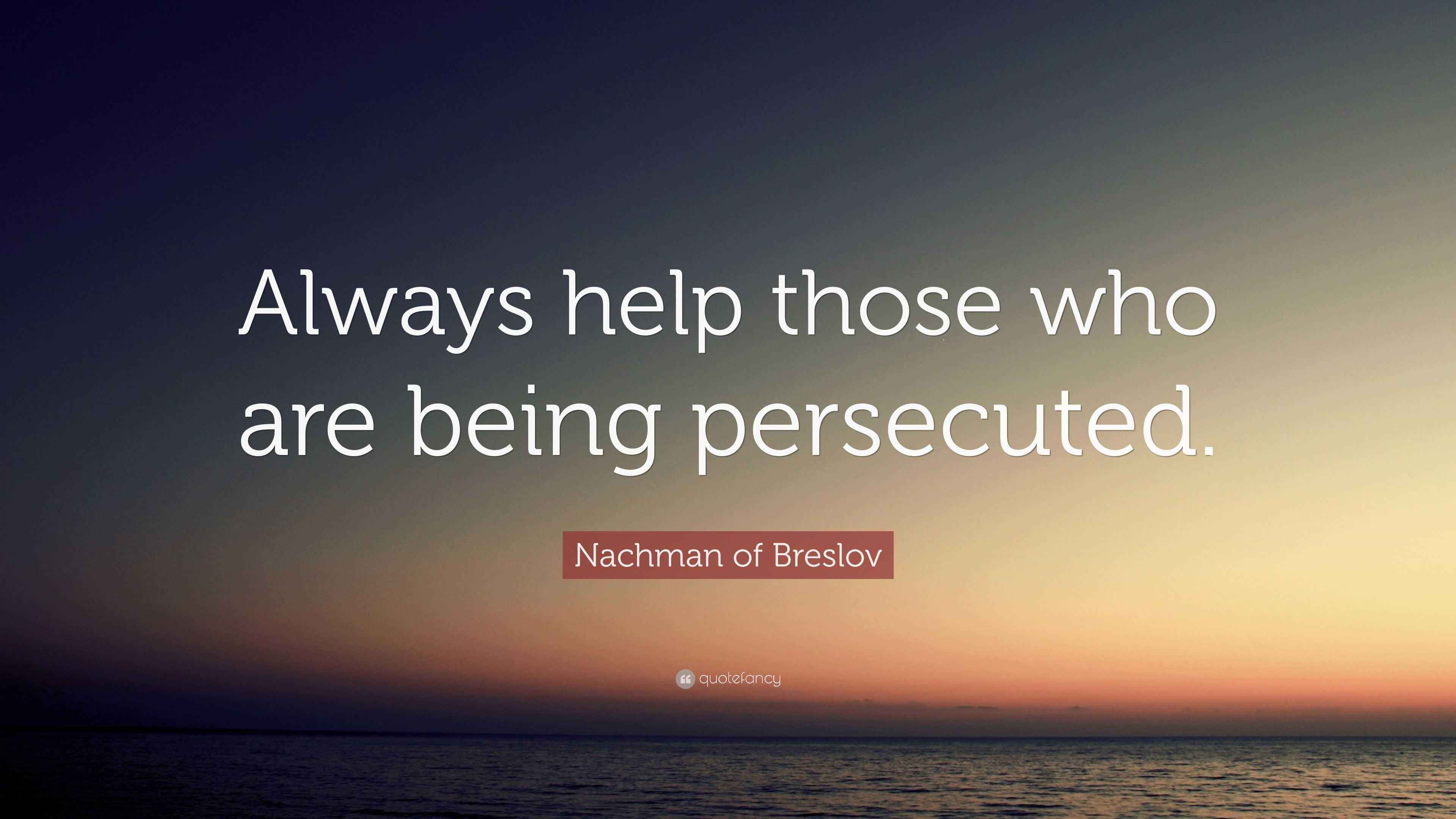 Nachman of Breslov Quote: “Always help those who are being persecuted.”