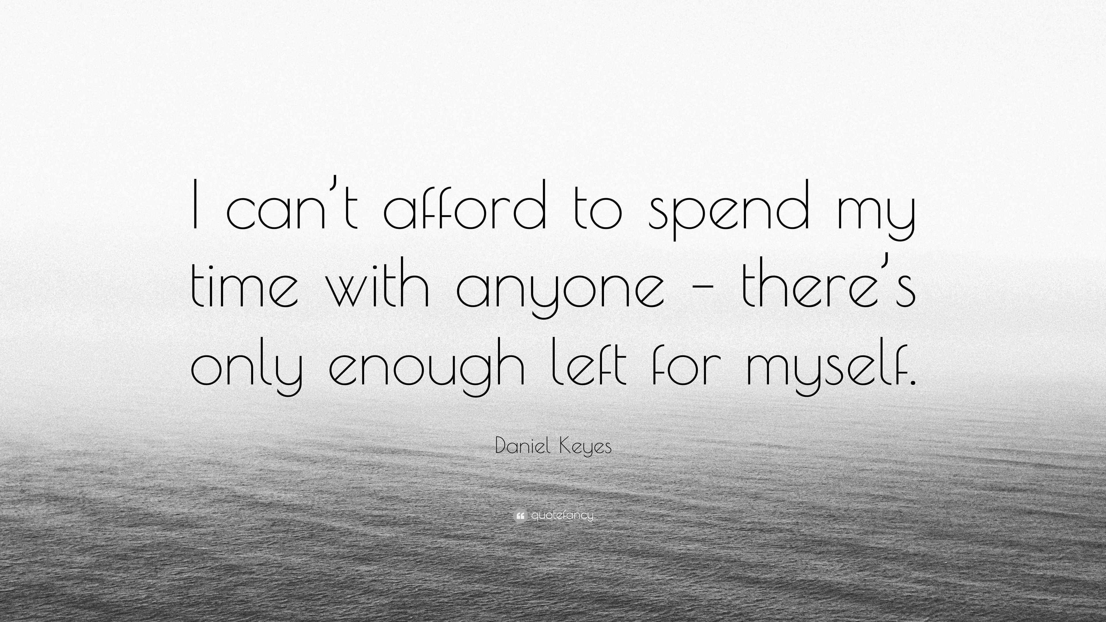 Daniel Keyes Quote: “I can’t afford to spend my time with anyone ...