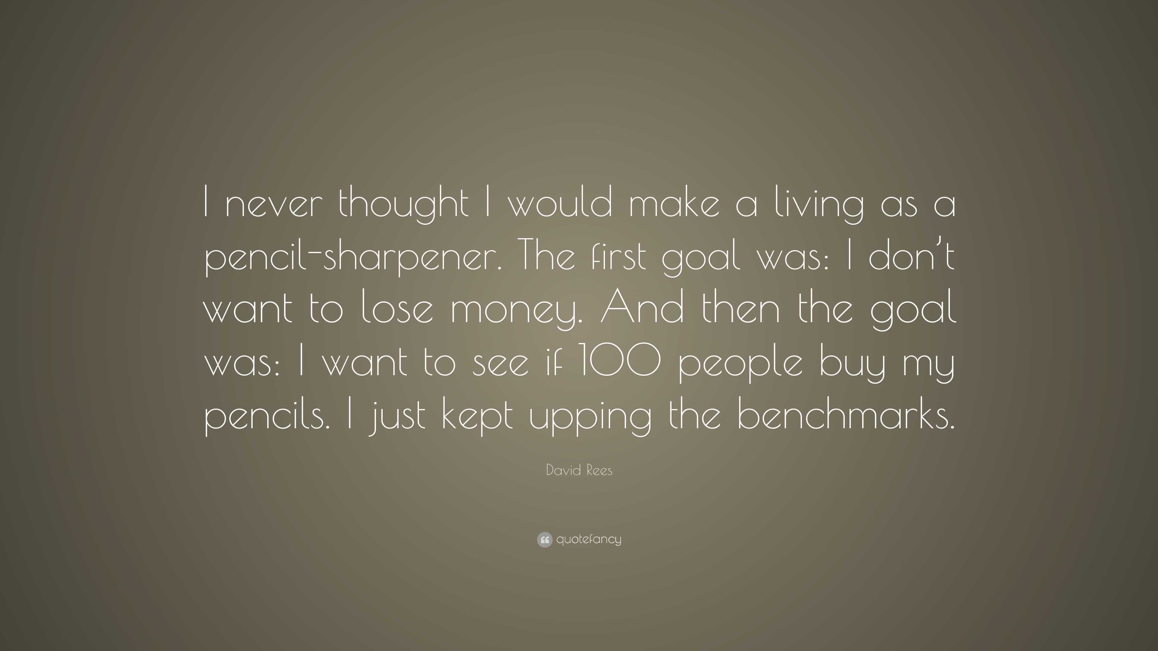 David Rees Quote: “I never thought I would make a living as a pencil ...