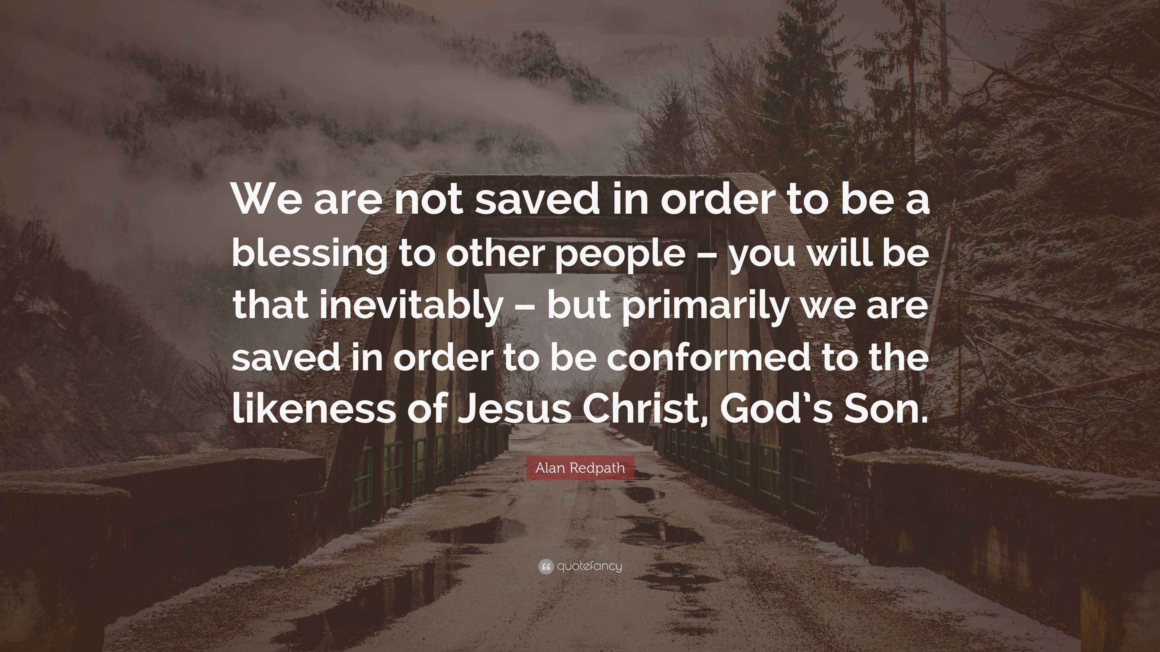 Alan Redpath Quote: “We are not saved in order to be a blessing to ...