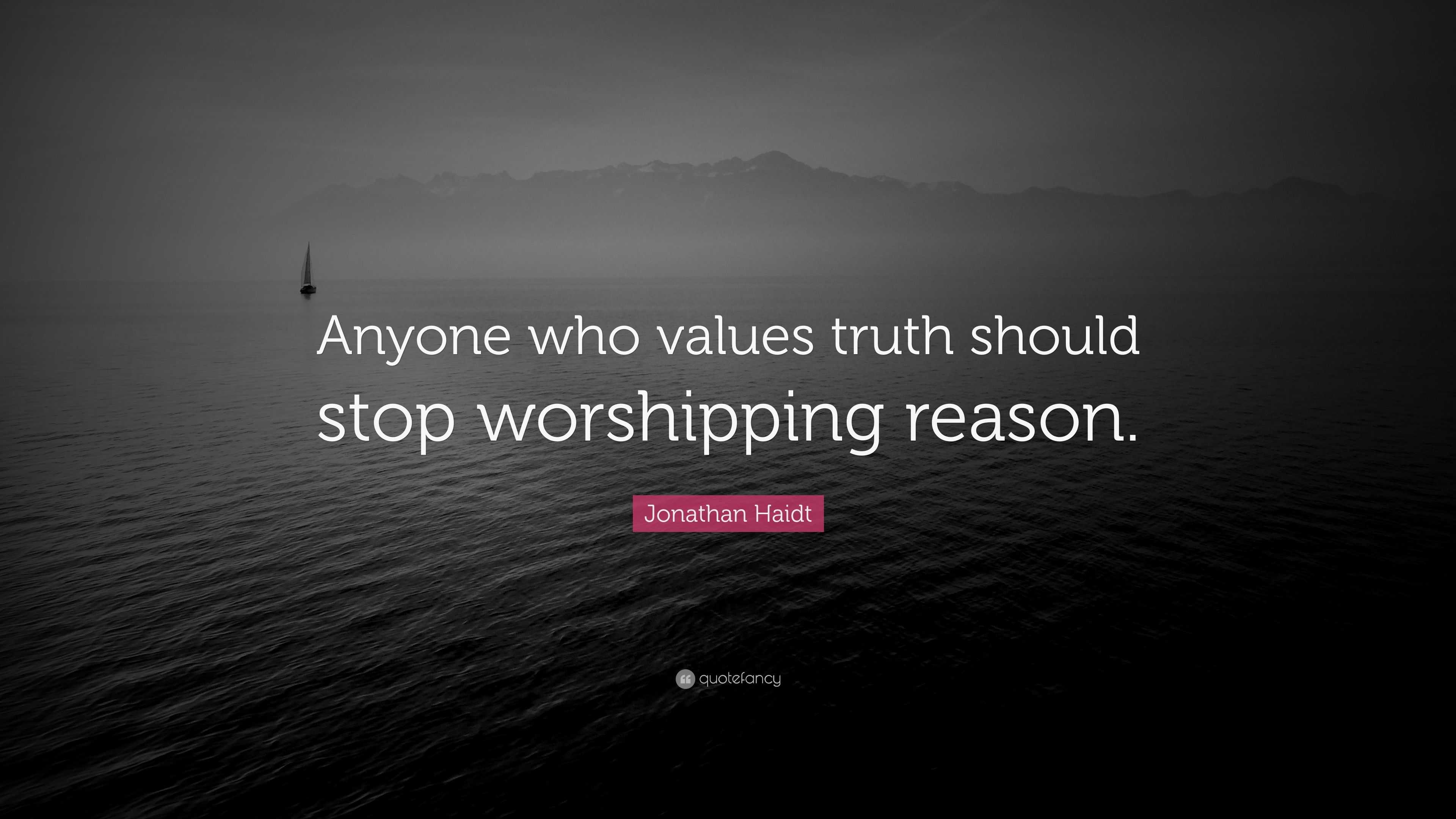 Jonathan Haidt Quote: “Anyone who values truth should stop worshipping ...