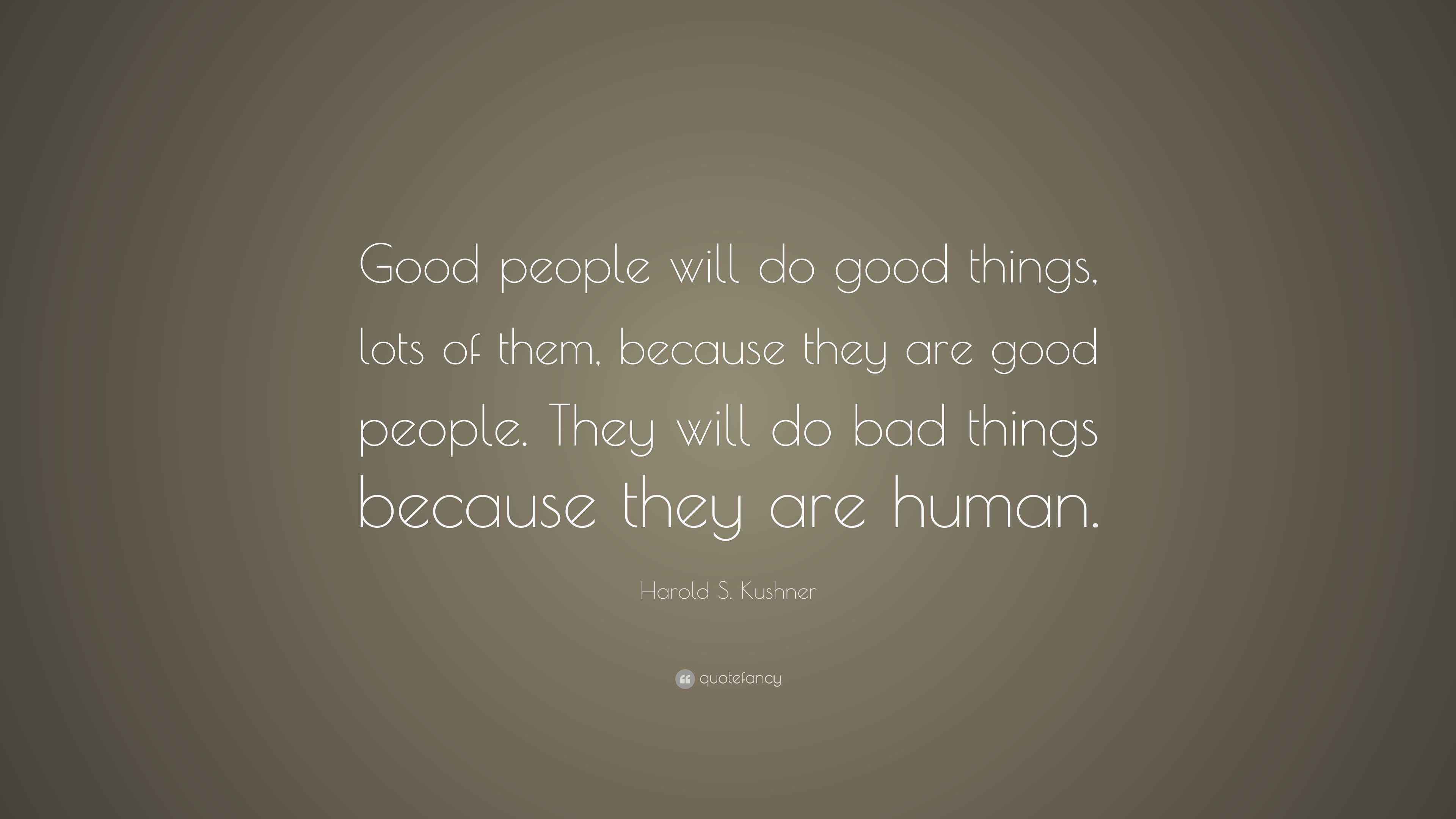 Harold S. Kushner Quote: “Good people will do good things, lots of them ...