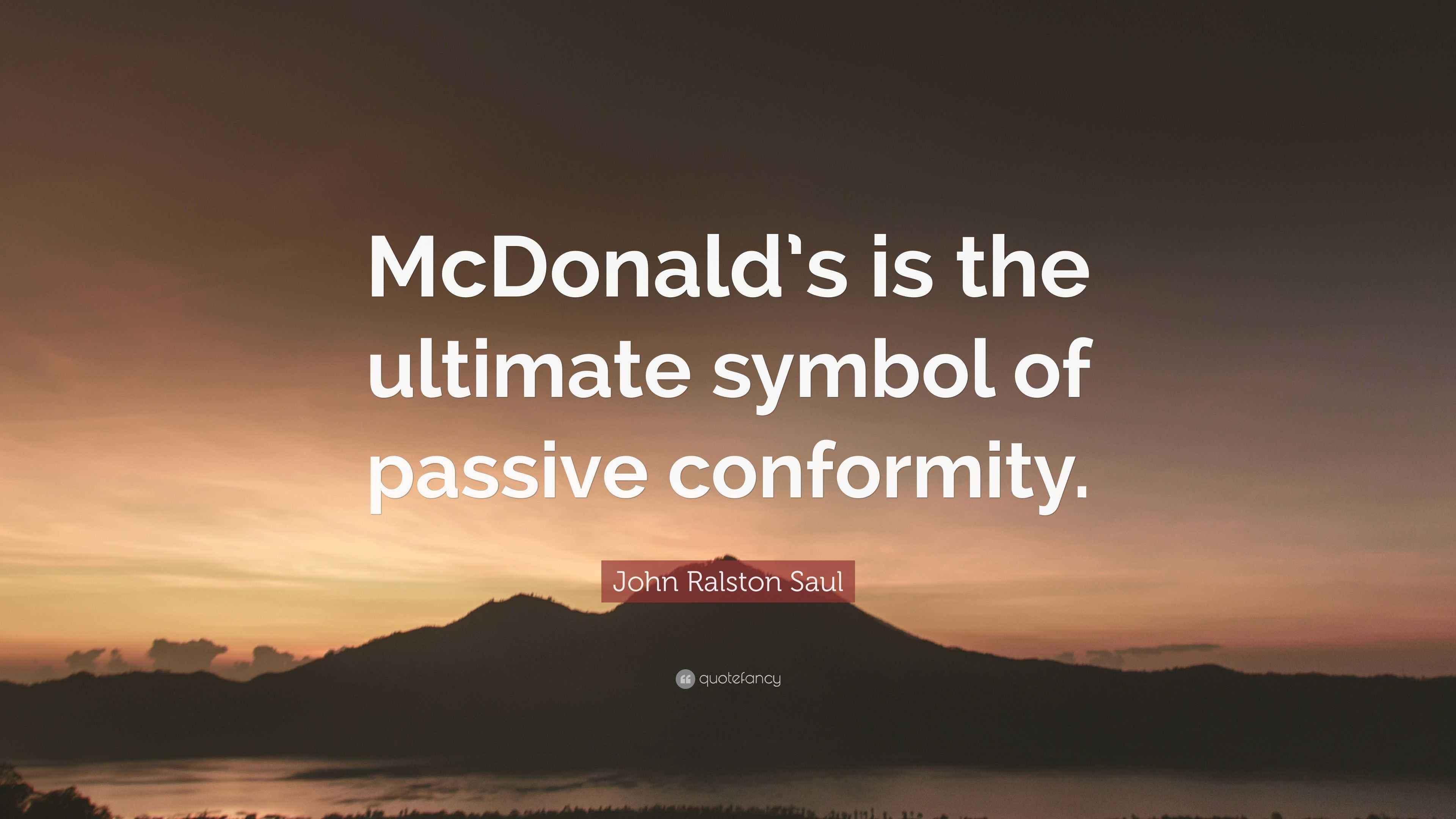 John Ralston Saul Quote: “McDonald’s is the ultimate symbol of passive ...