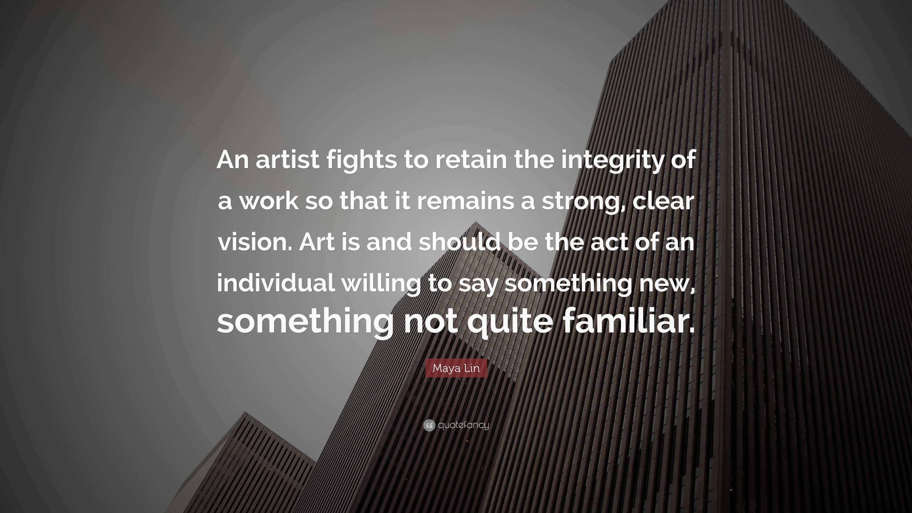 Maya Lin Quote: “An artist fights to retain the integrity of a work so ...