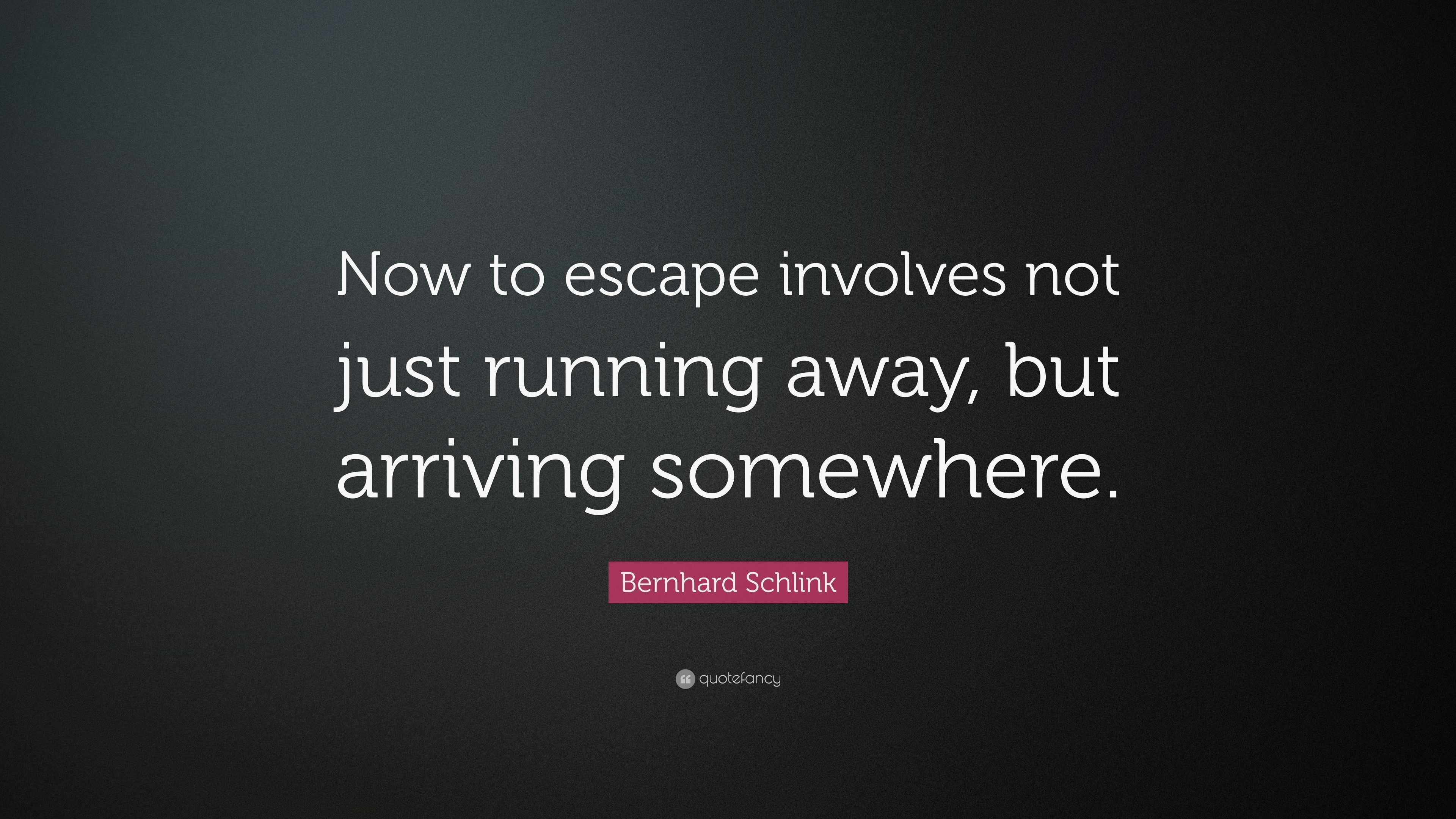 Bernhard Schlink Quote: “Now to escape involves not just running away ...