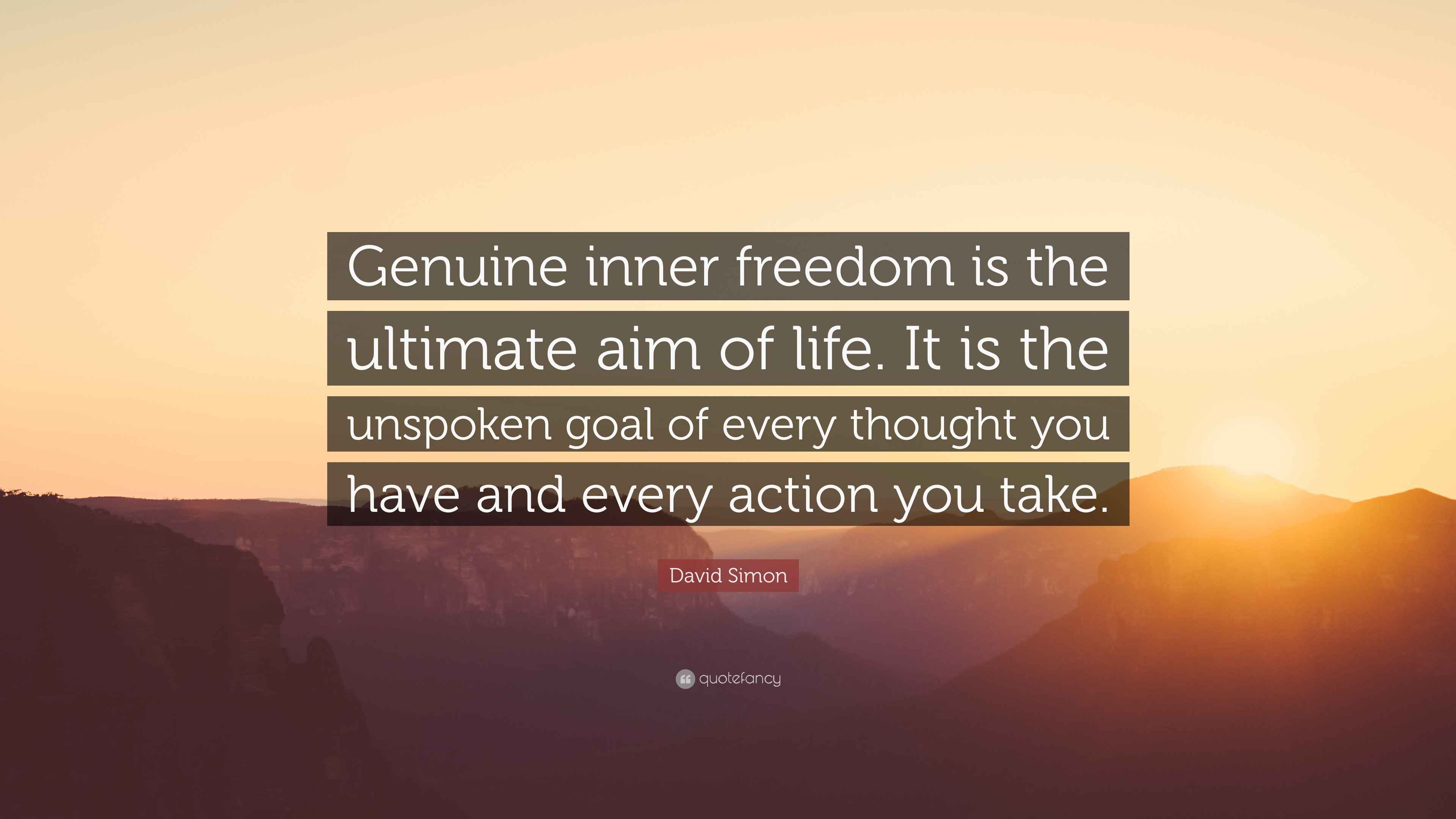 David Simon Quote: “Genuine inner freedom is the ultimate aim of life ...