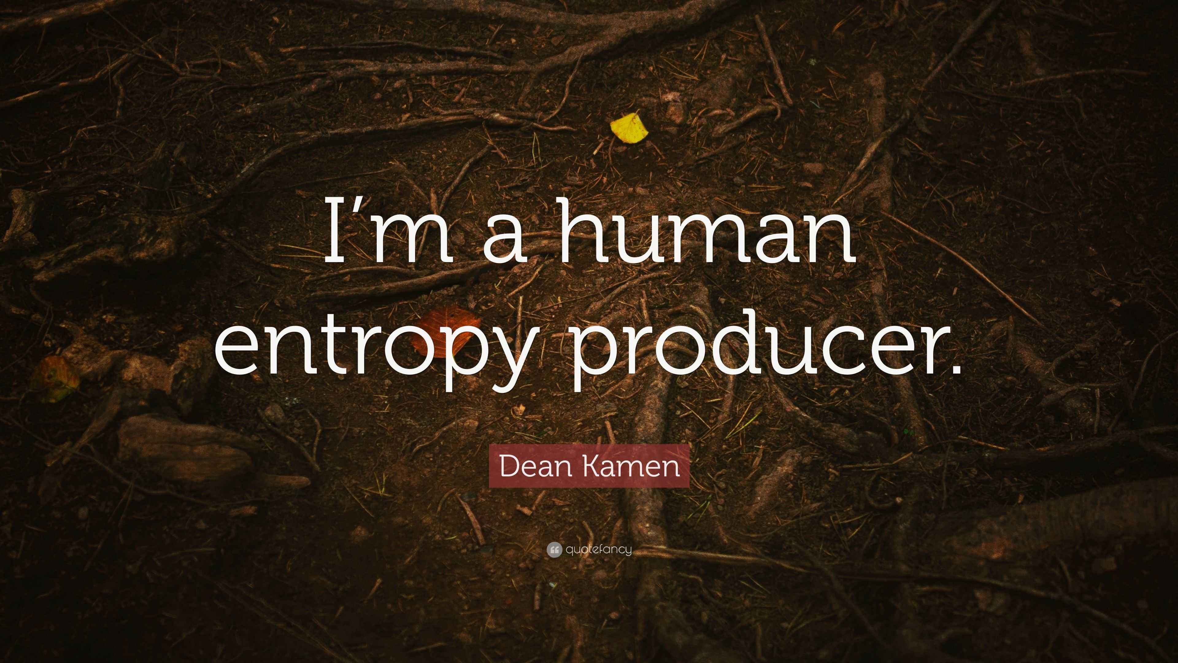 Dean Kamen Quote: “I’m a human entropy producer.”