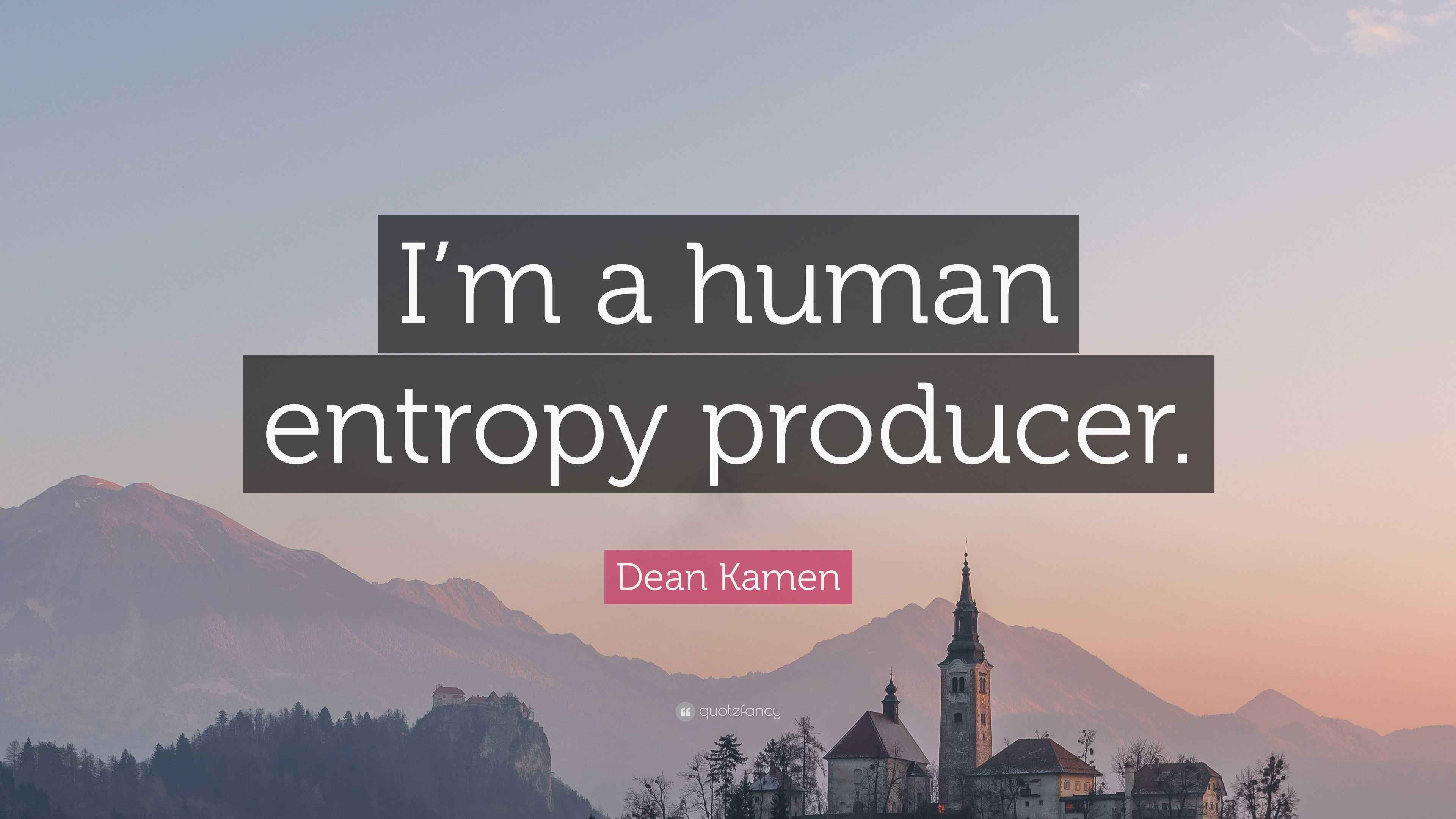 Dean Kamen Quote: “I’m a human entropy producer.”