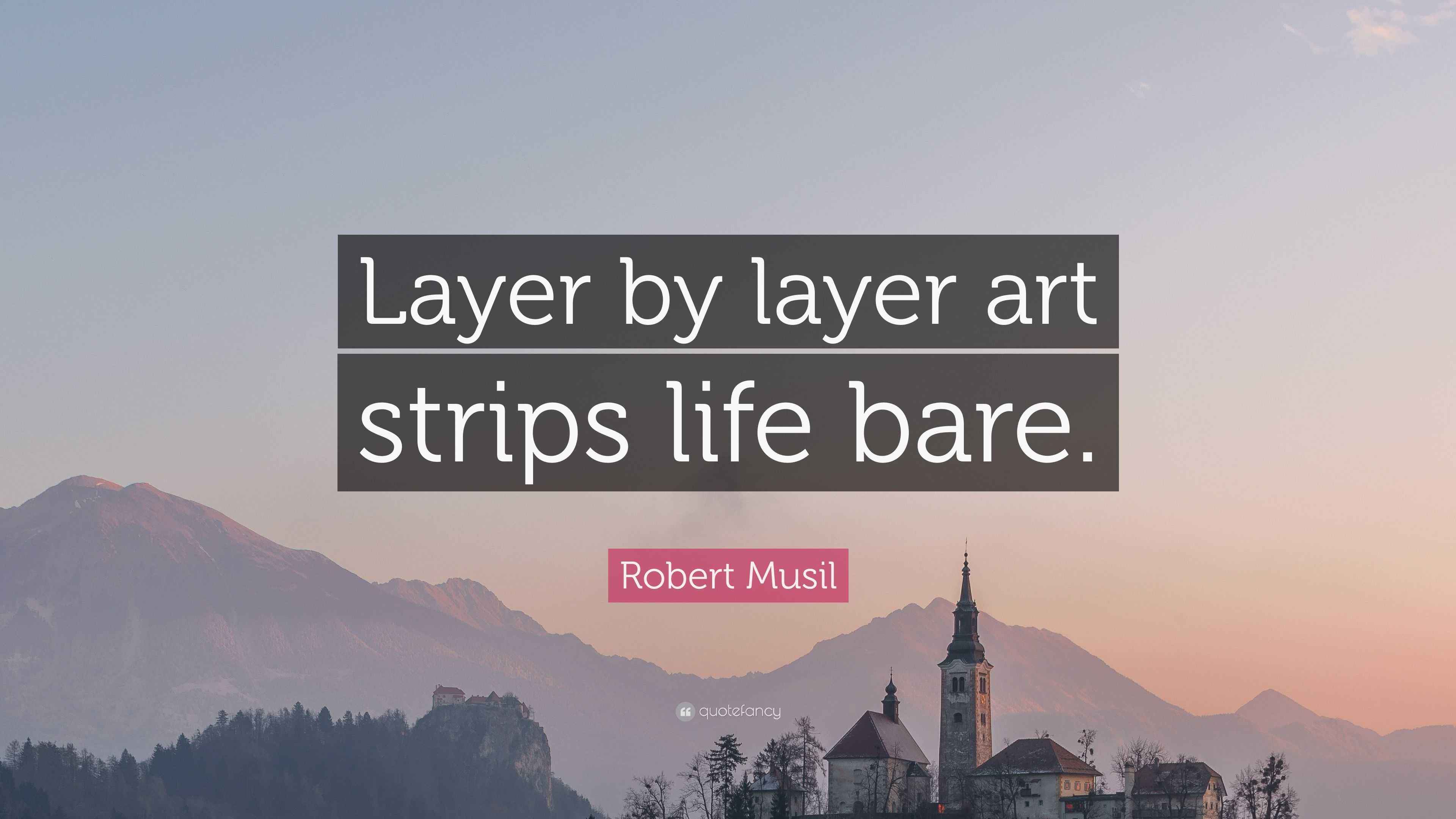 Robert Musil Quote: “Layer by layer art strips life bare.”