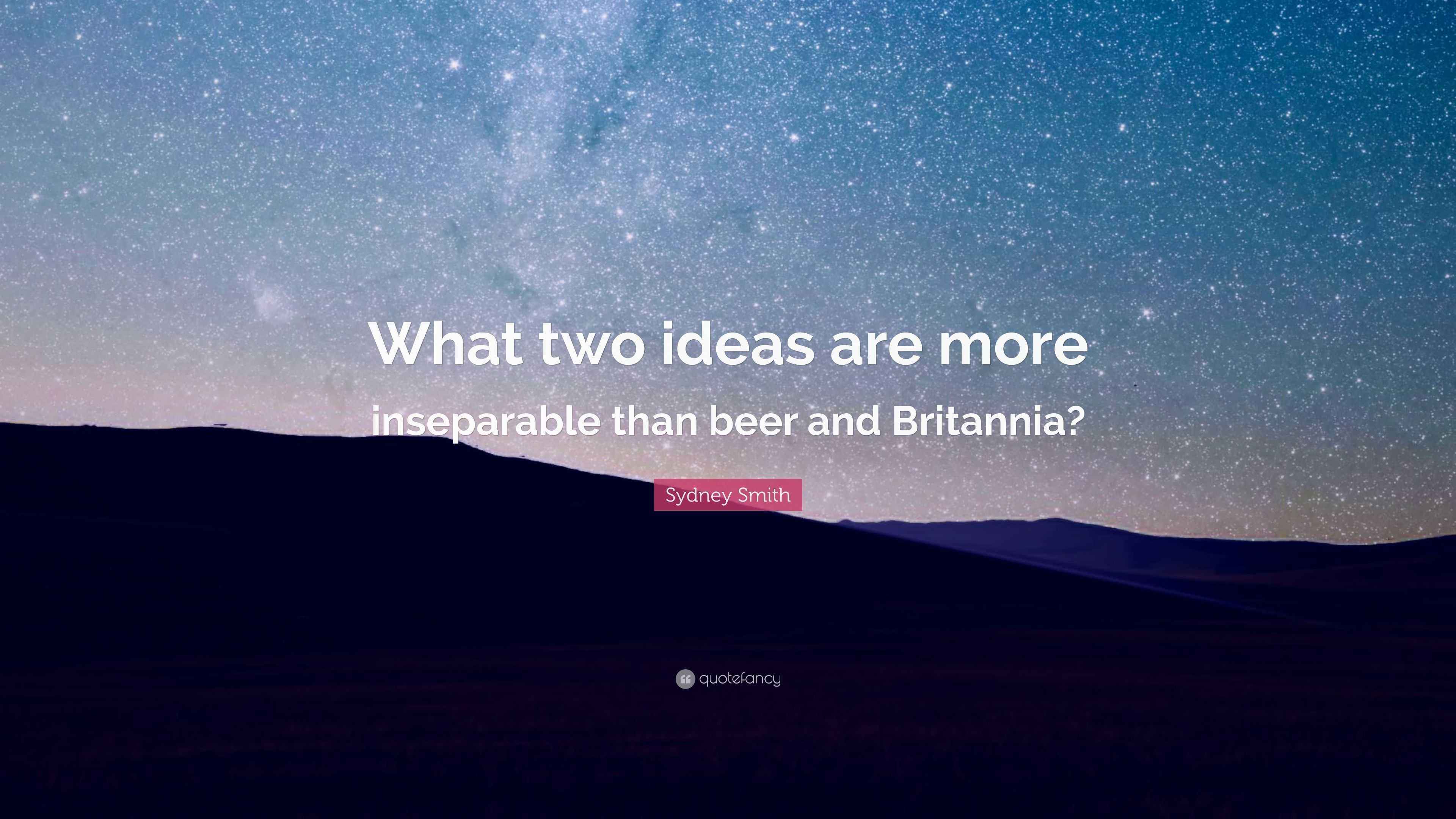 Sydney Smith Quote: “What two ideas are more inseparable than beer and ...