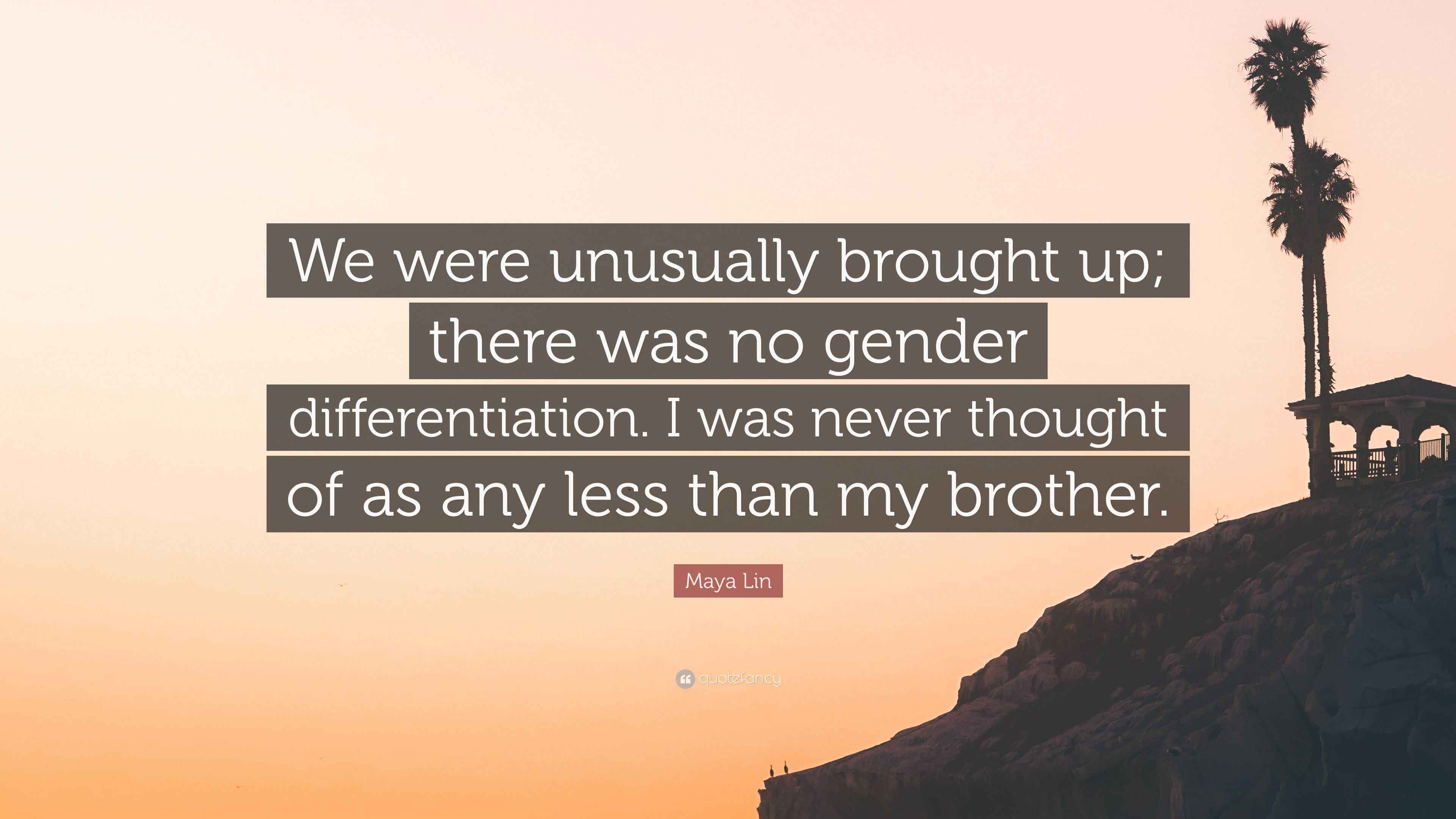 Maya Lin Quote: “We were unusually brought up; there was no gender ...