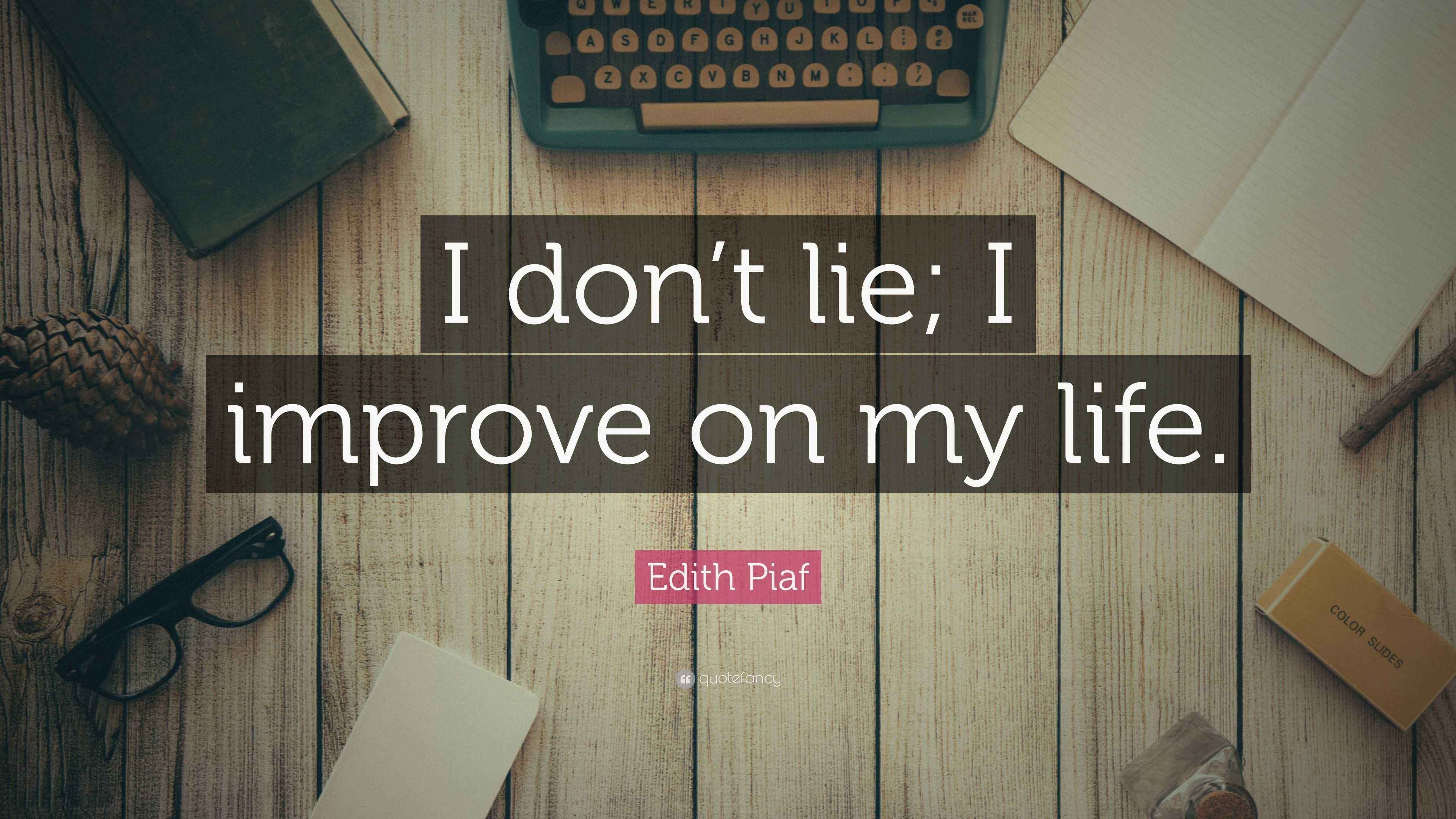 Edith Piaf Quote: “I don’t lie; I improve on my life.”