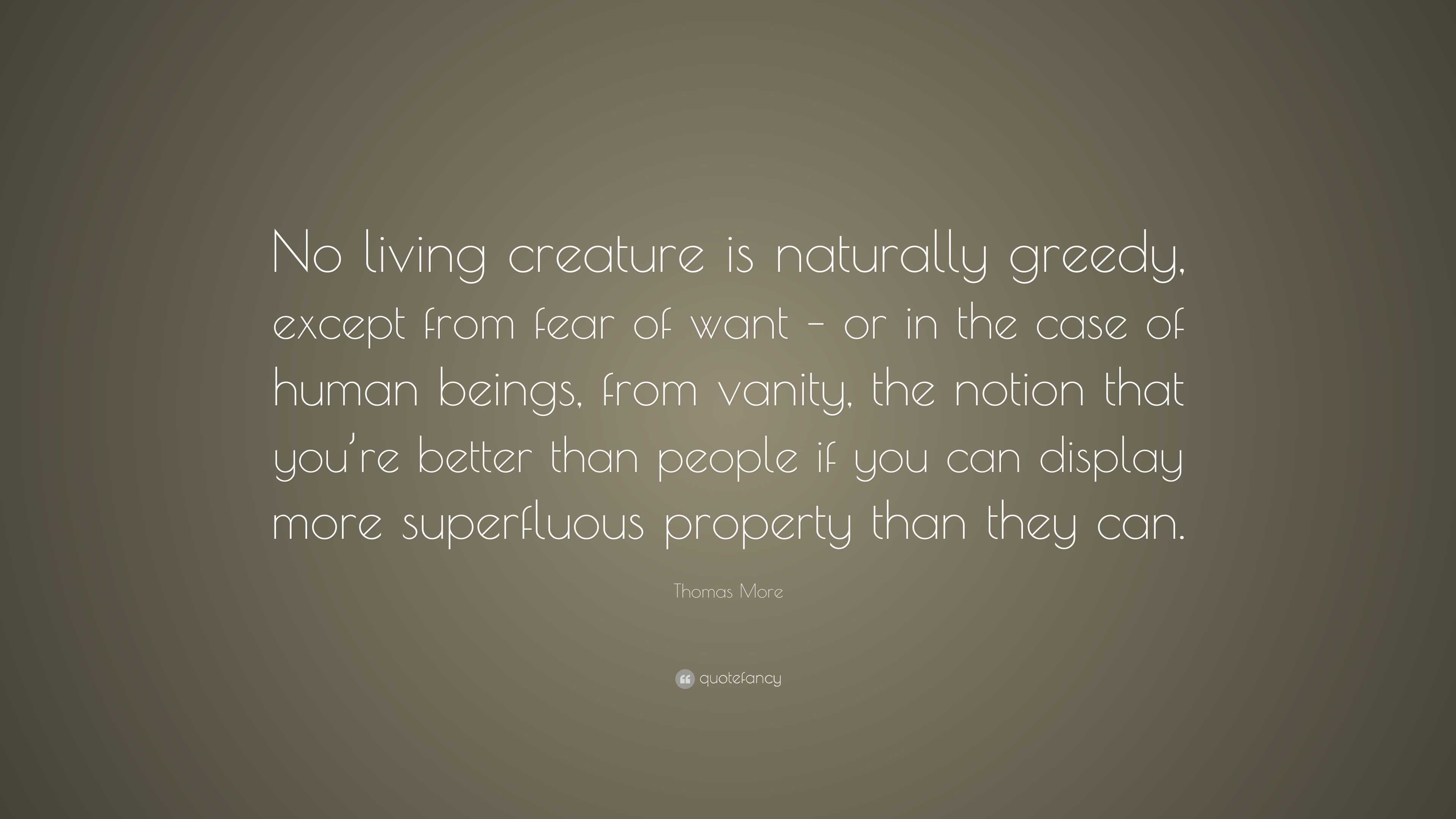 Thomas More Quote: “No living creature is naturally greedy, except from ...