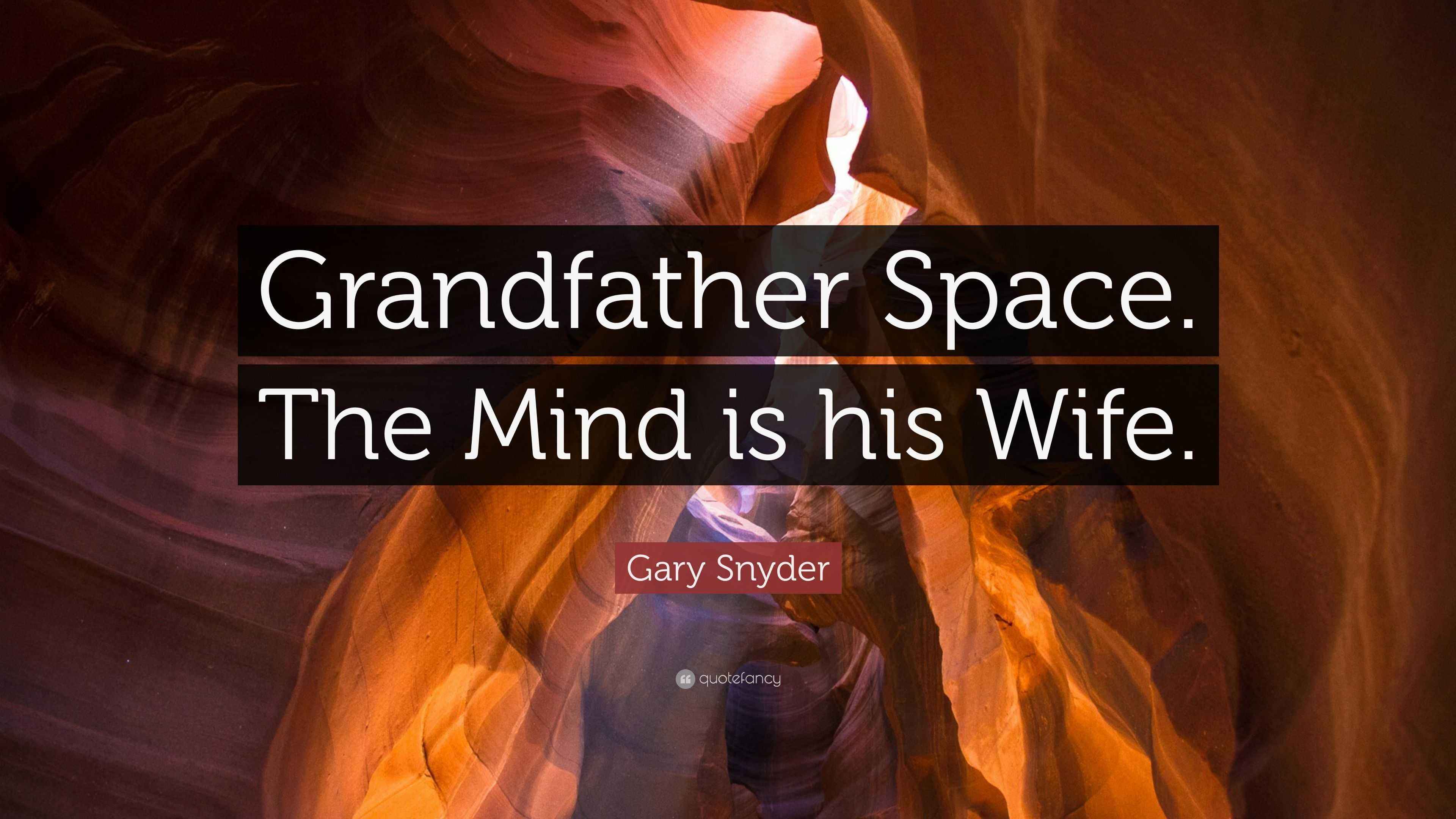 Gary Snyder Quote: “Grandfather Space. The Mind is his Wife.”