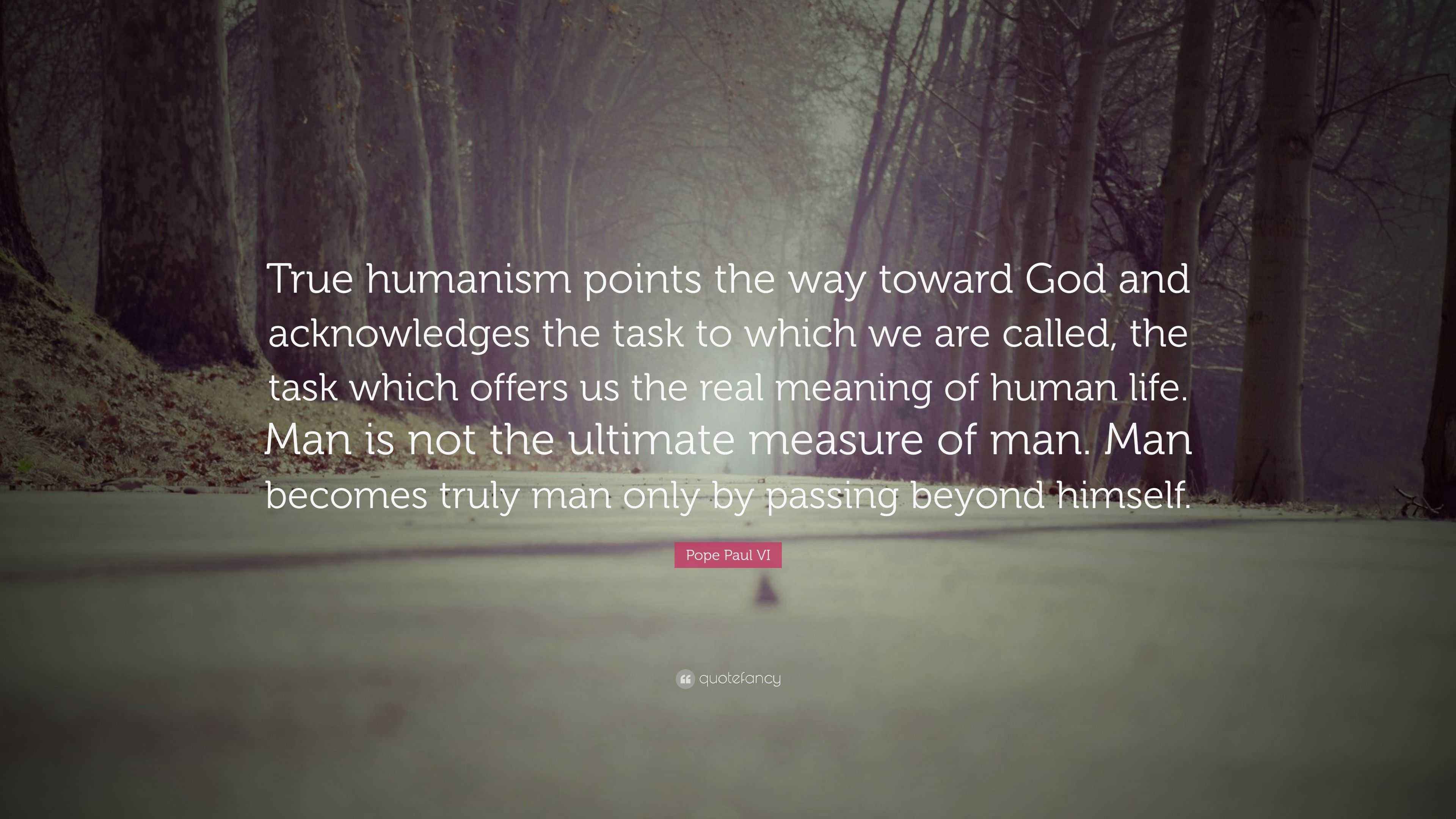 Pope Paul VI Quote: “True humanism points the way toward God and ...