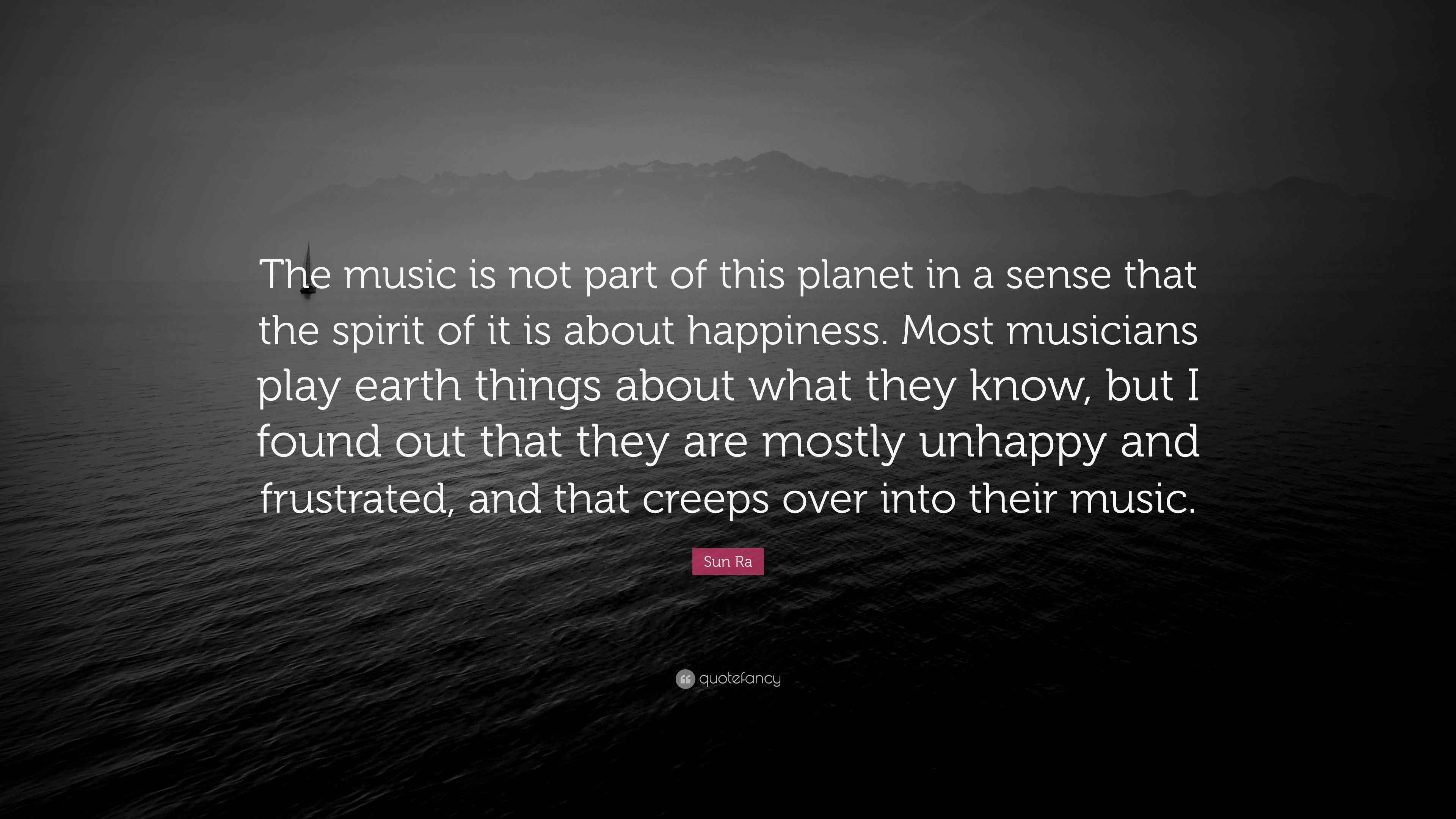 Sun Ra Quote: “The music is not part of this planet in a sense that the ...
