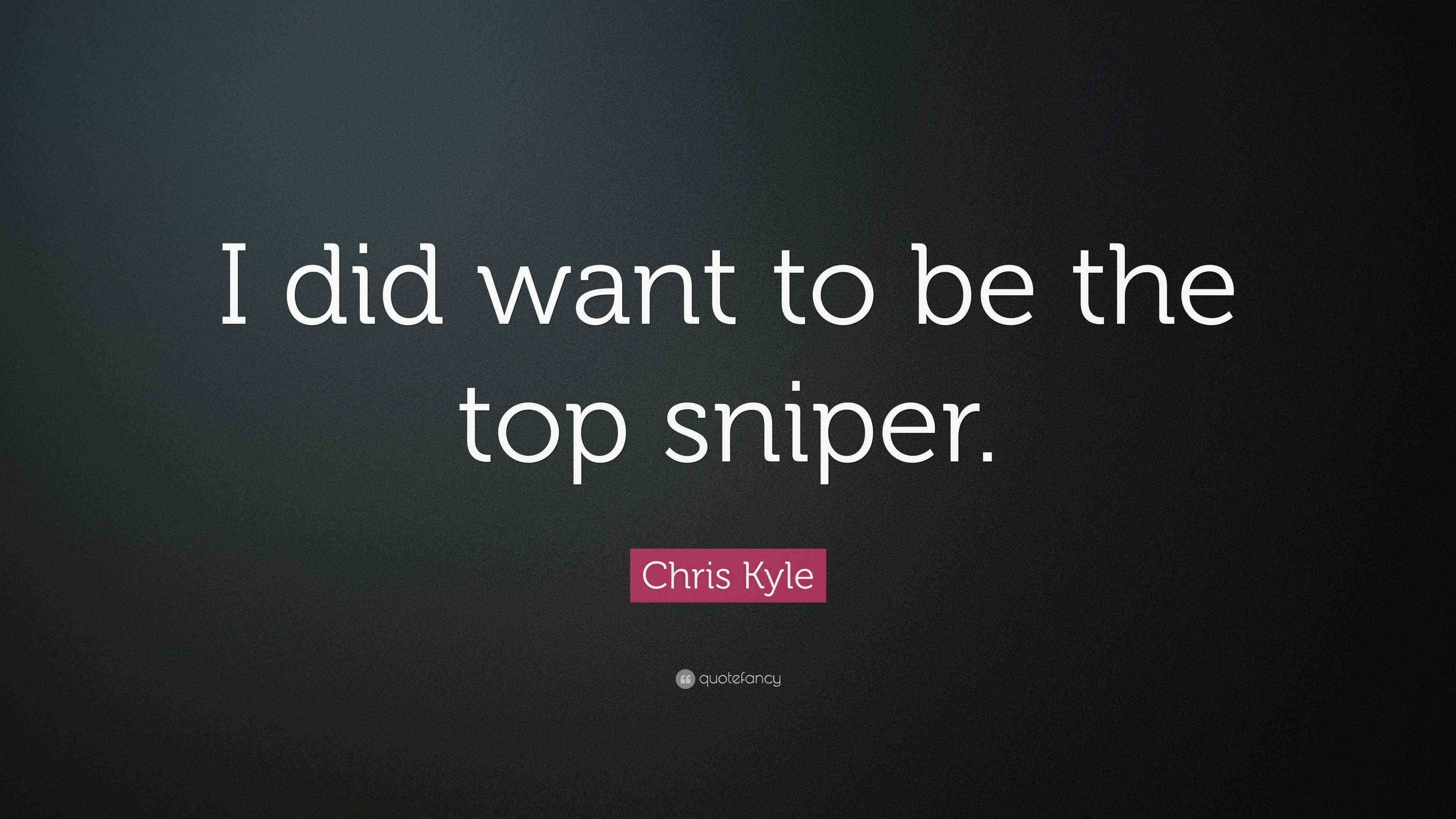 Chris Kyle Quote: “I did want to be the top sniper.”