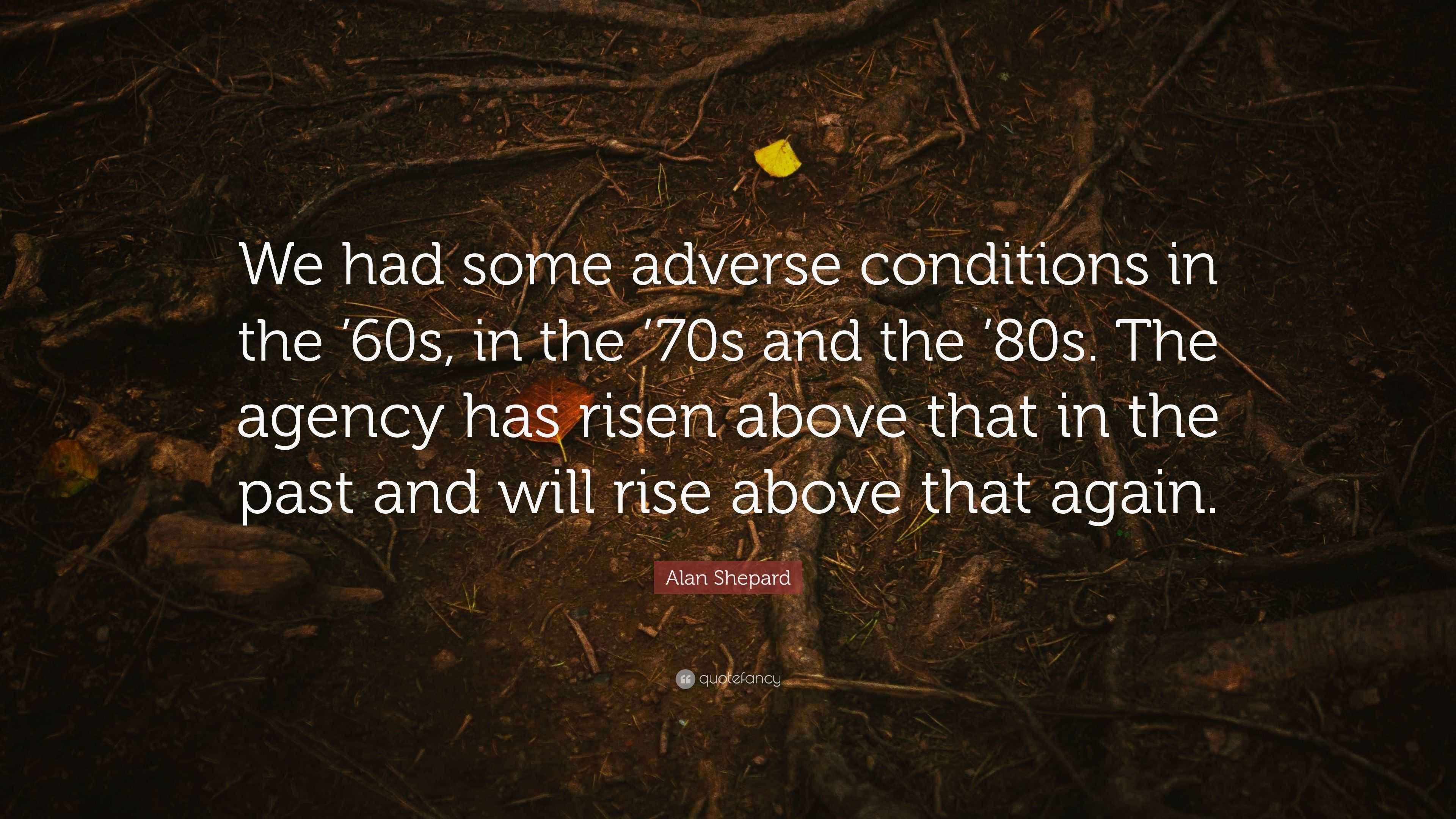 Alan Shepard Quote: “We had some adverse conditions in the ’60s, in the ...