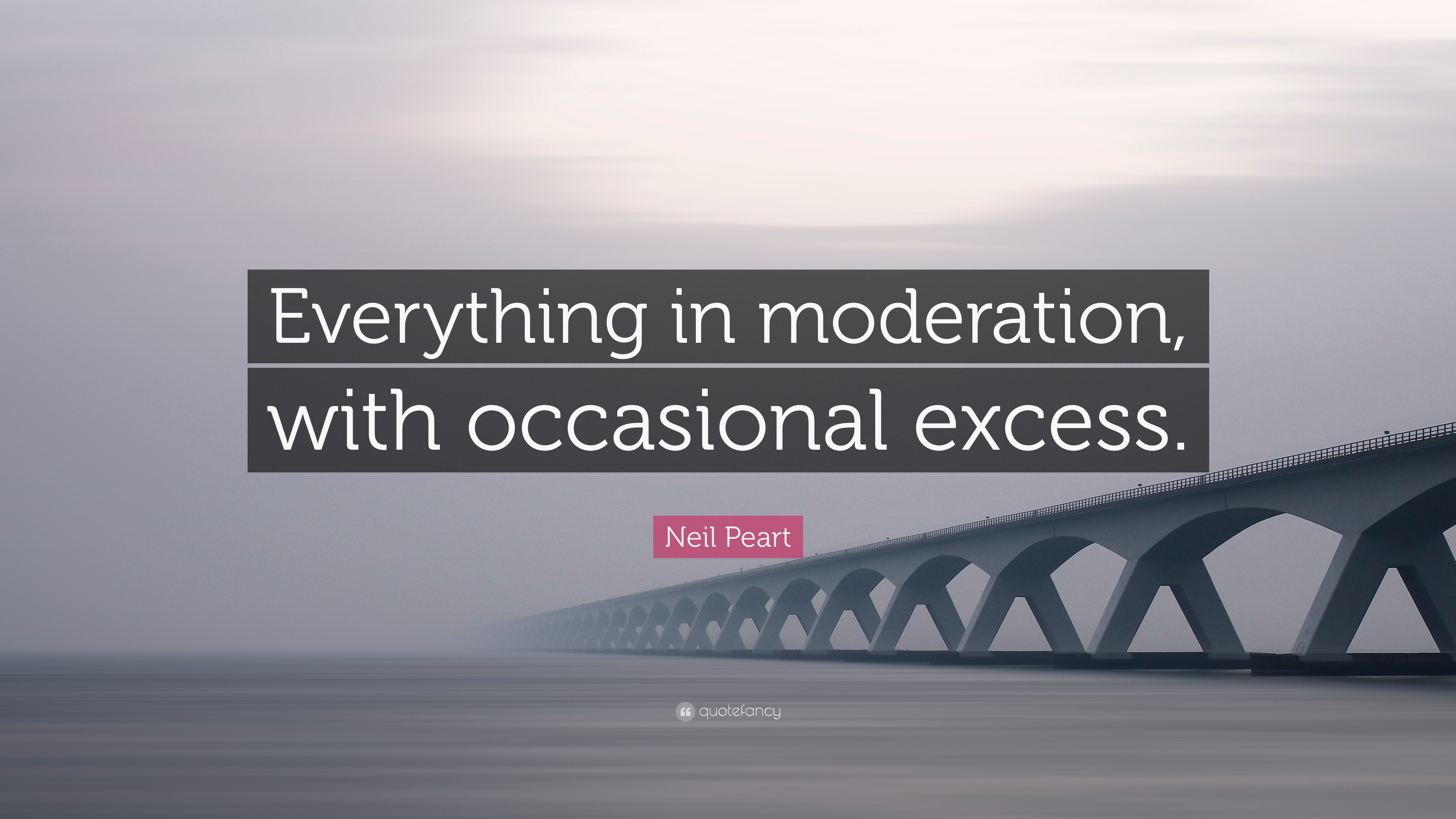 Neil Peart Quote: “Everything in moderation, with occasional excess.”