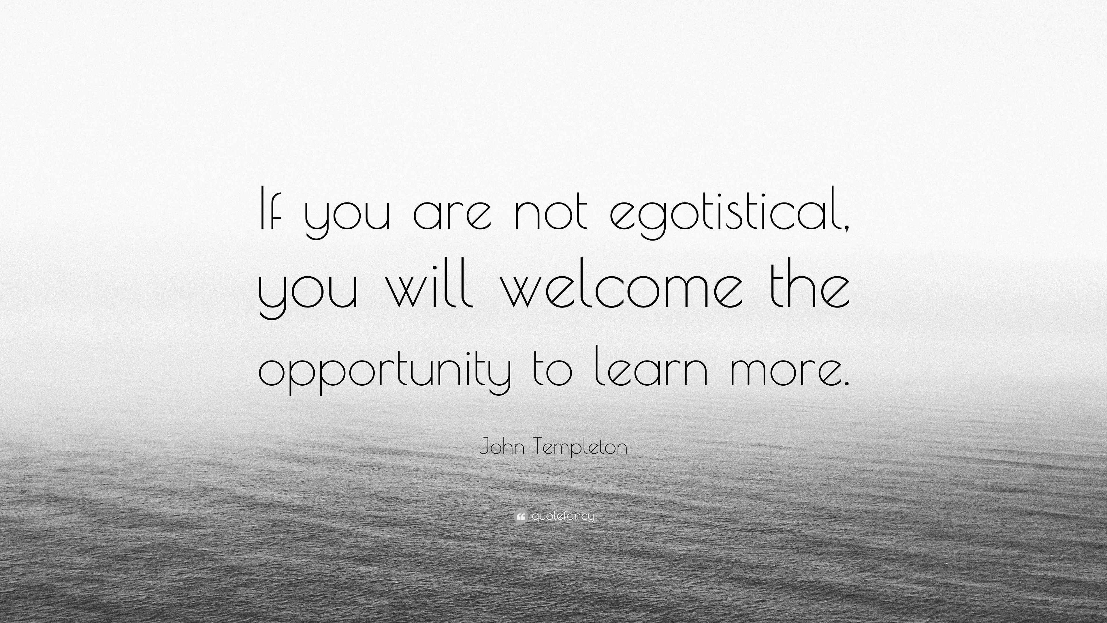 John Templeton Quote: “If you are not egotistical, you will welcome the ...