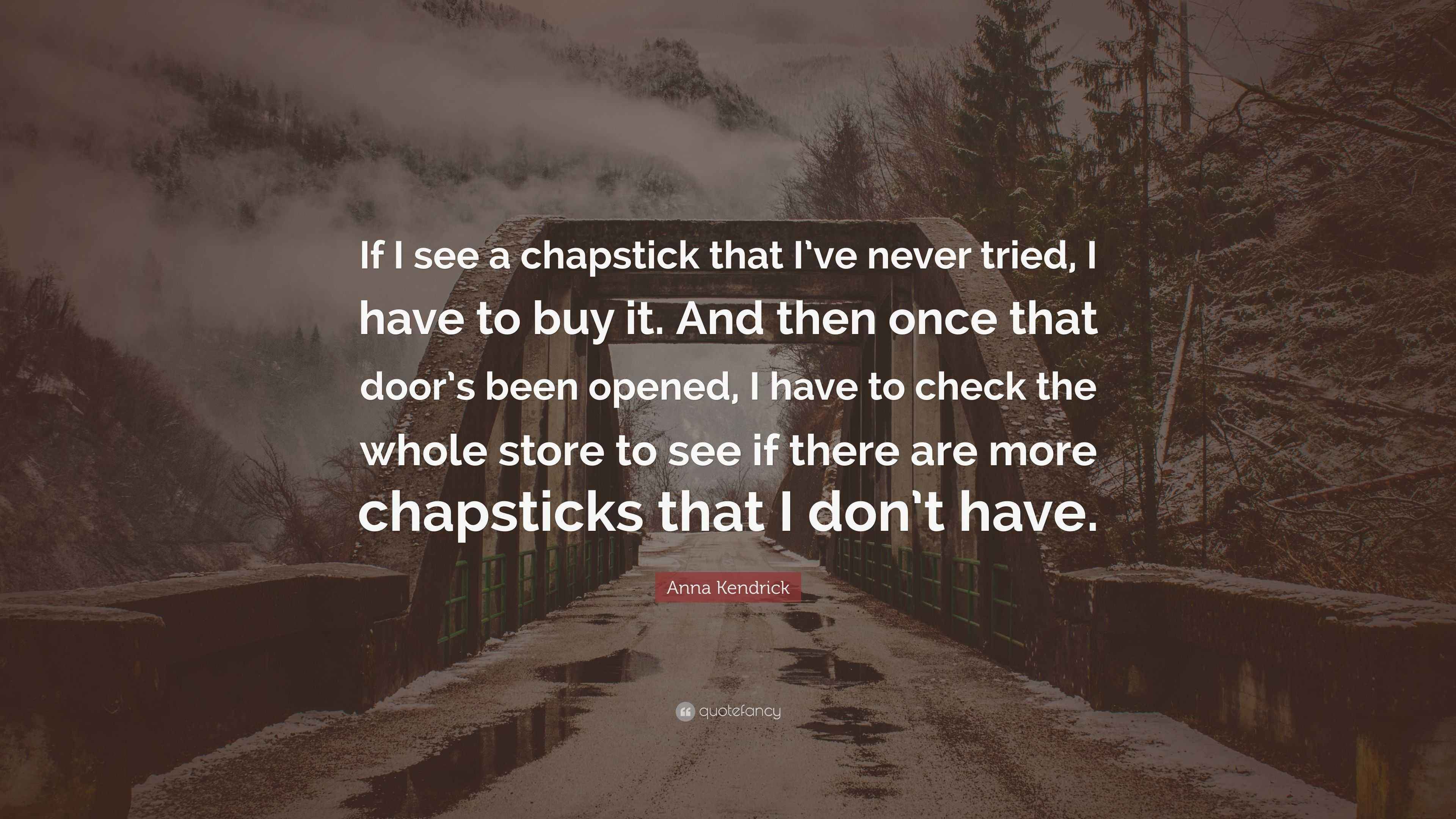 Anna Kendrick Quote: “If I see a chapstick that I’ve never tried, I ...