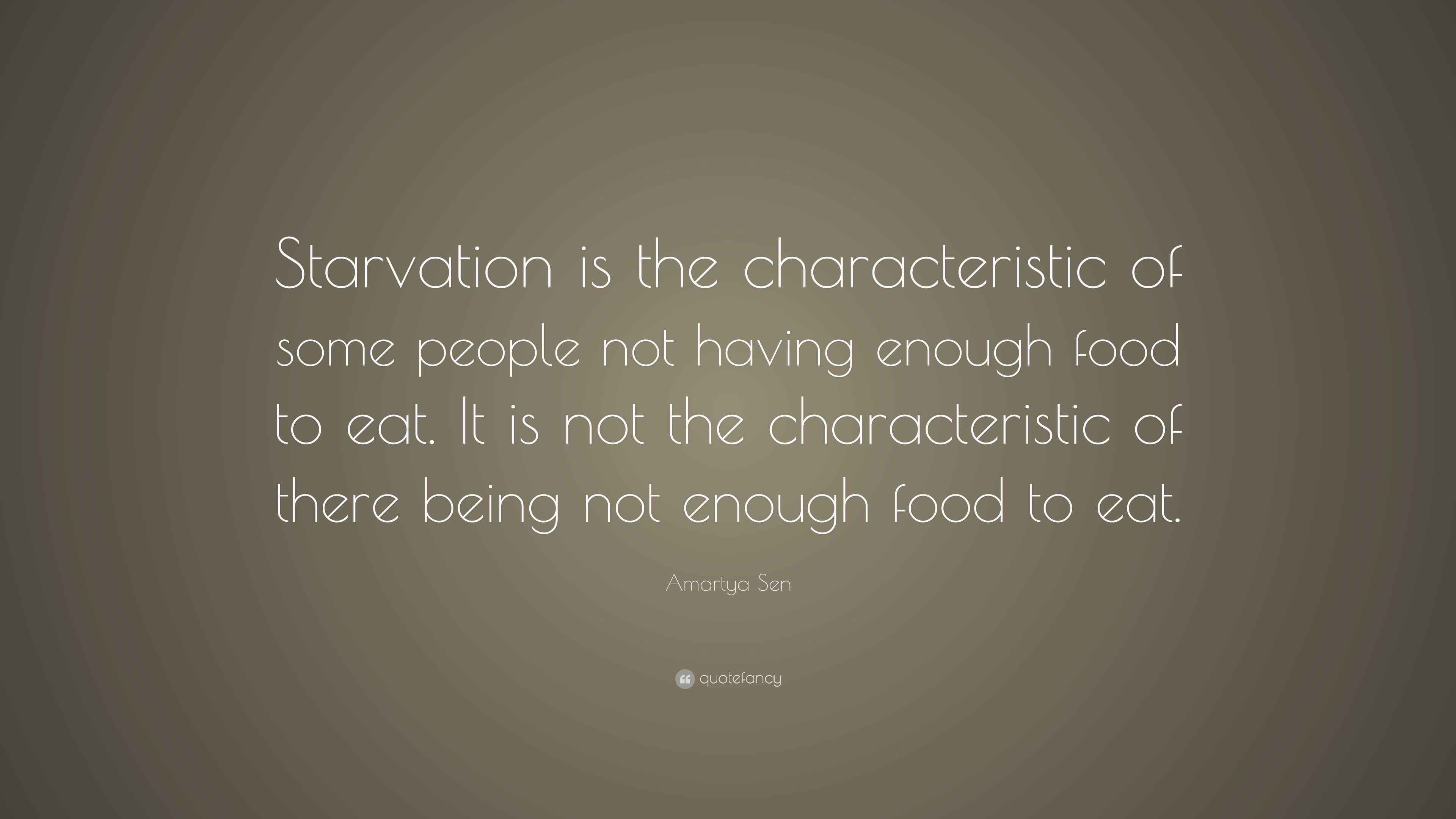 Amartya Sen Quote: “Starvation is the characteristic of some people not ...