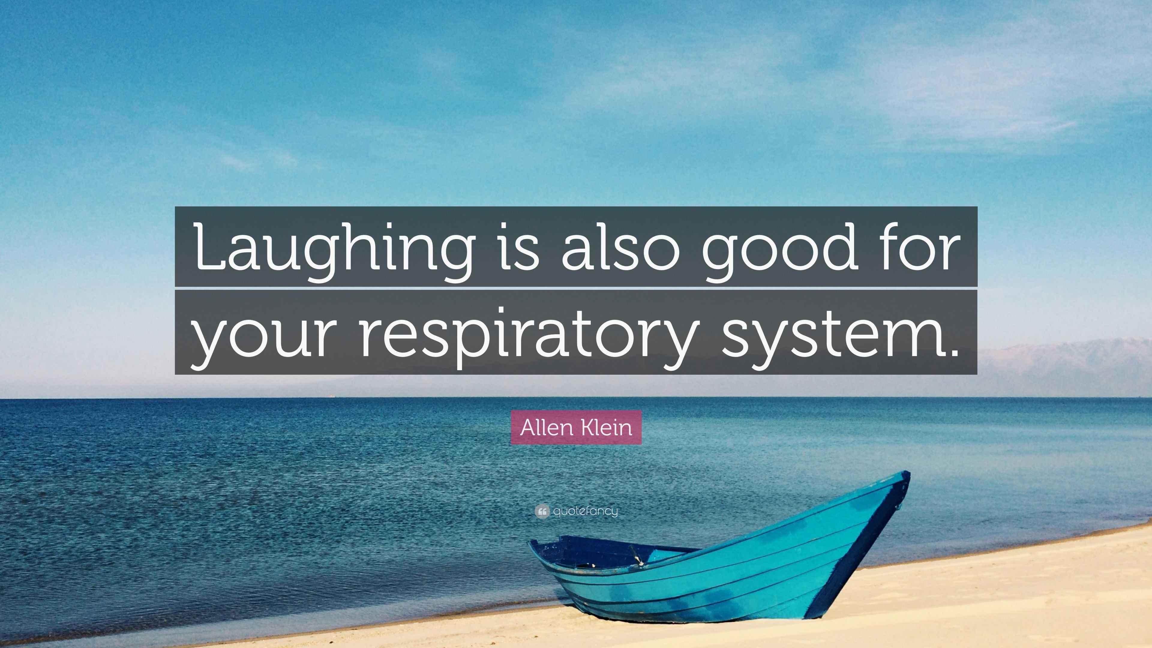 Allen Klein Quote: “Laughing is also good for your respiratory system.”