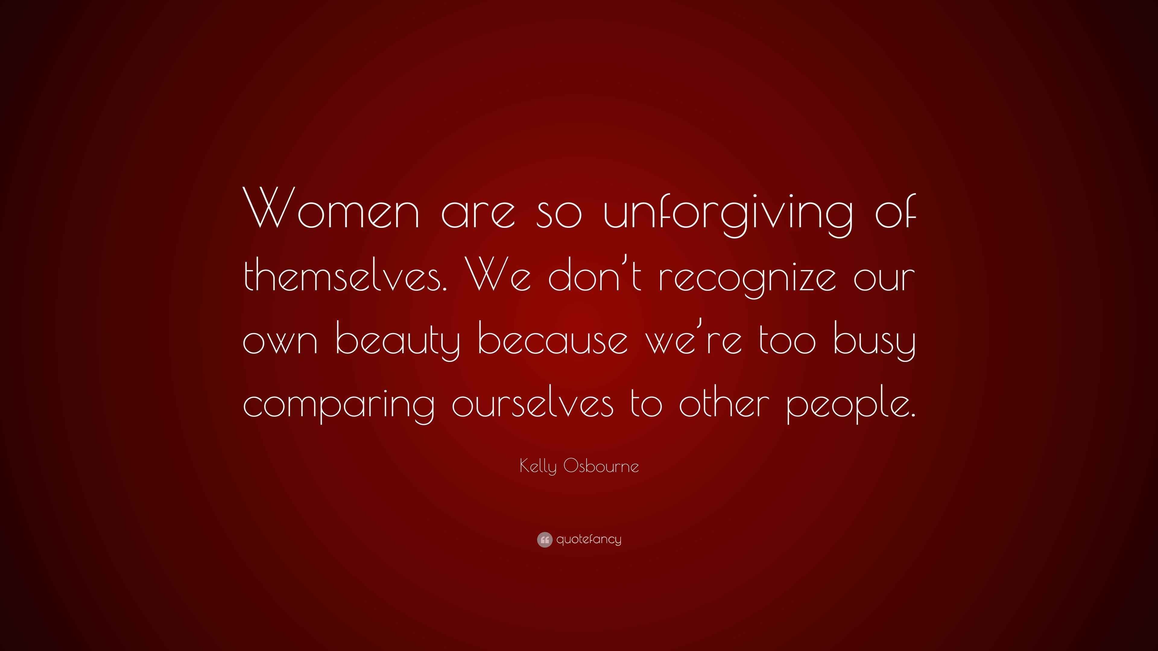 Kelly Osbourne Quote: “Women are so unforgiving of themselves. We don’t ...