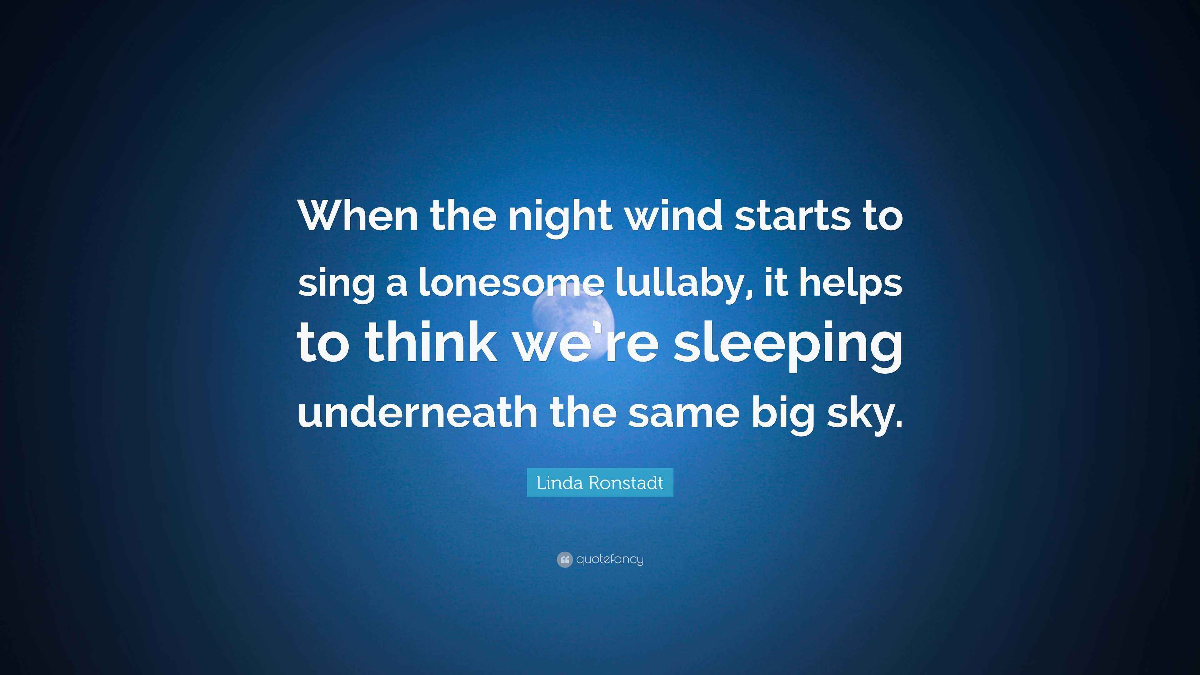 Linda Ronstadt Quote: “When the night wind starts to sing a lonesome ...