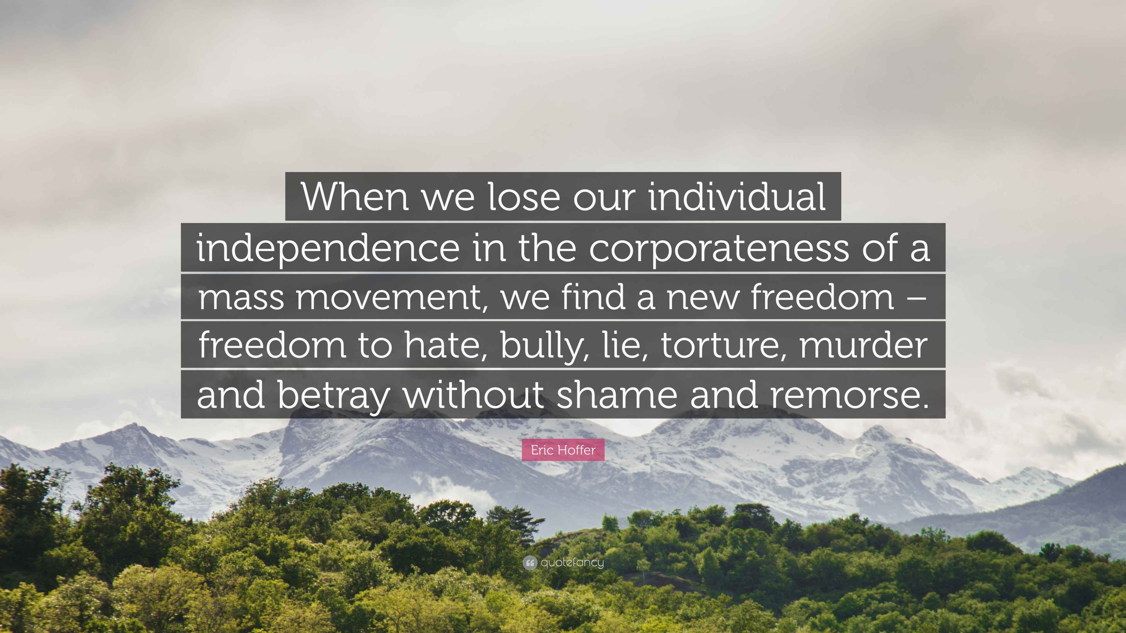 Eric Hoffer Quote: “When we lose our individual independence in the ...