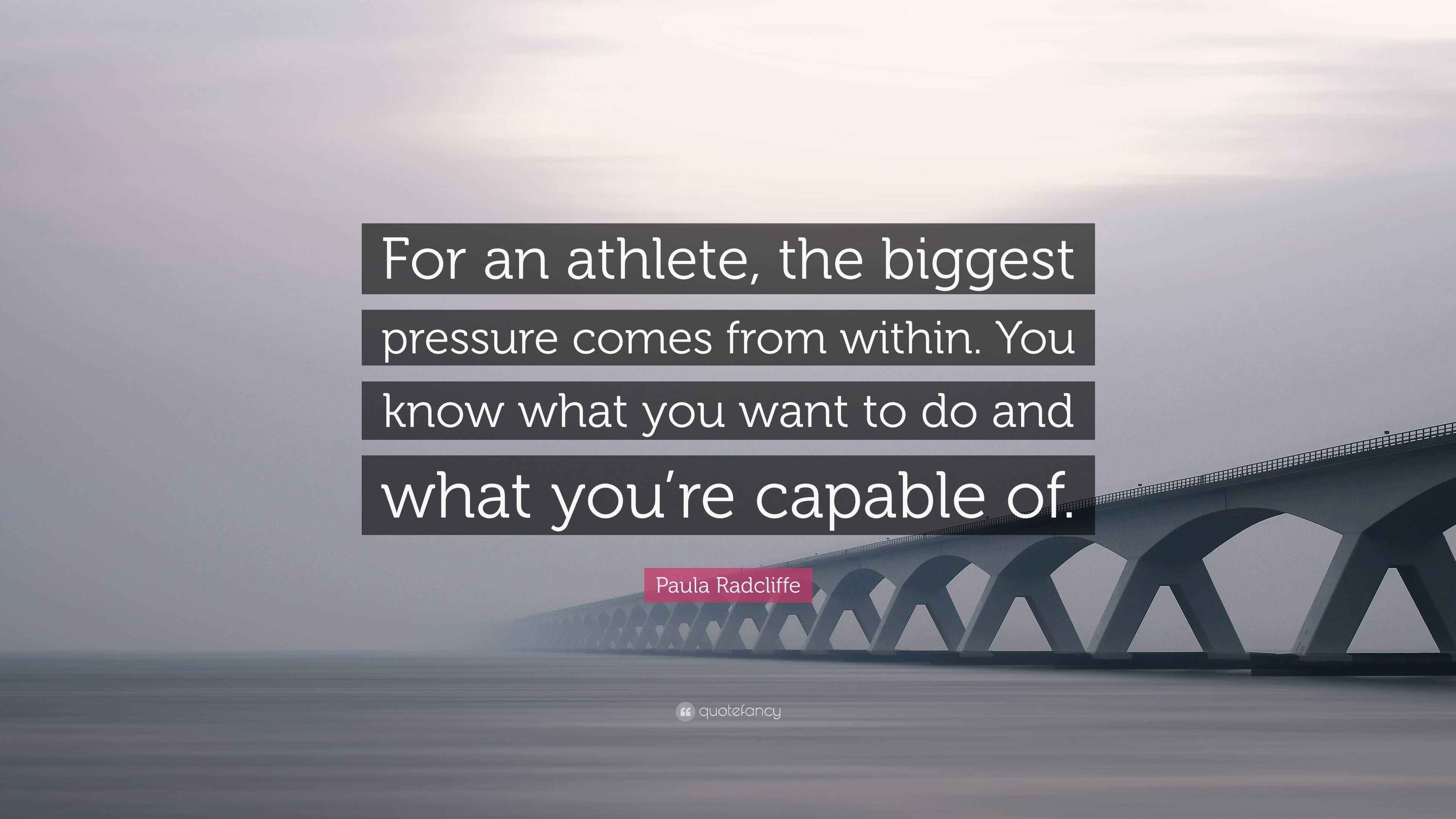 Paula Radcliffe Quote: “For an athlete, the biggest pressure comes from ...