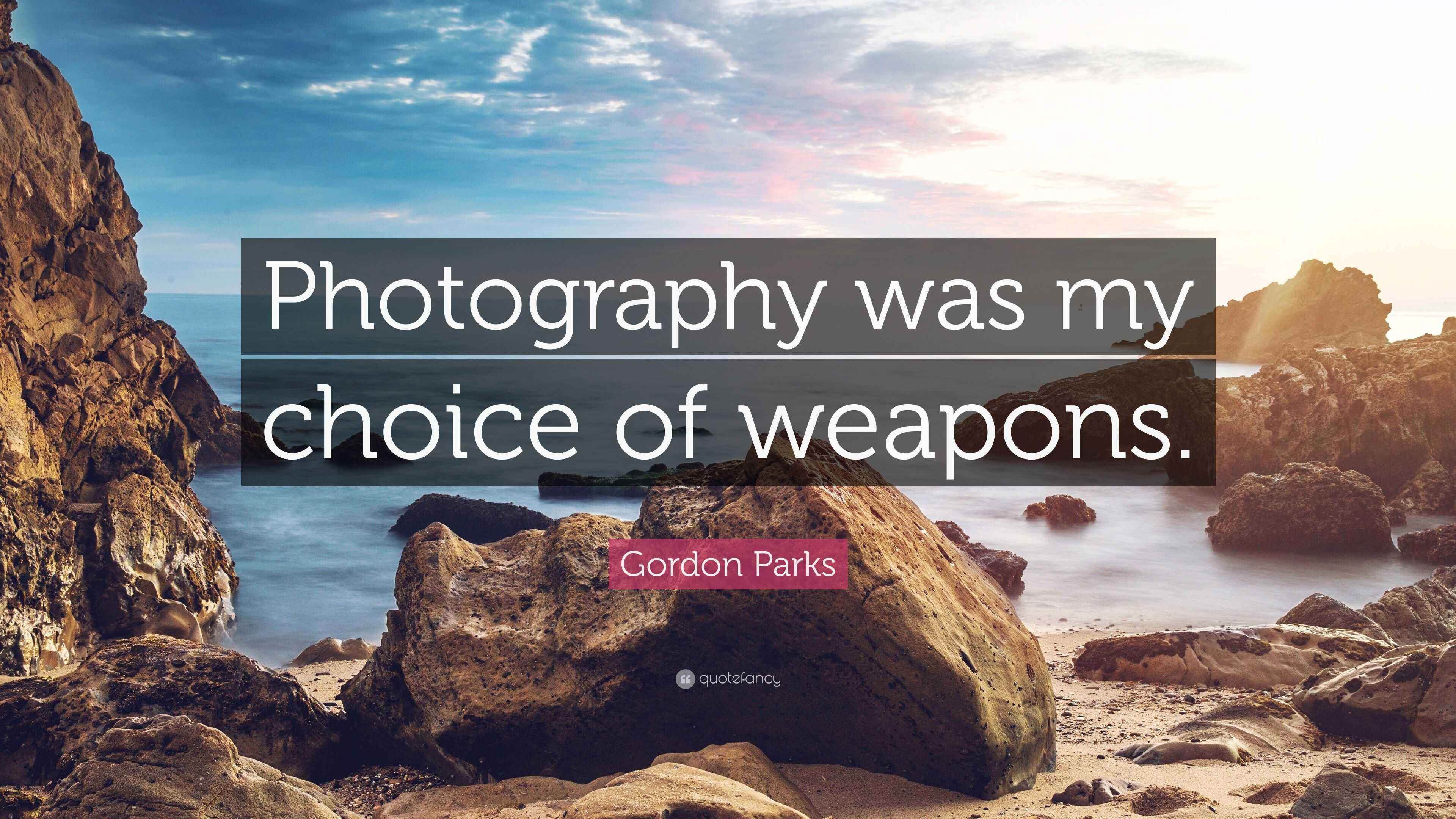 Gordon Parks Quote: “Photography was my choice of weapons.”