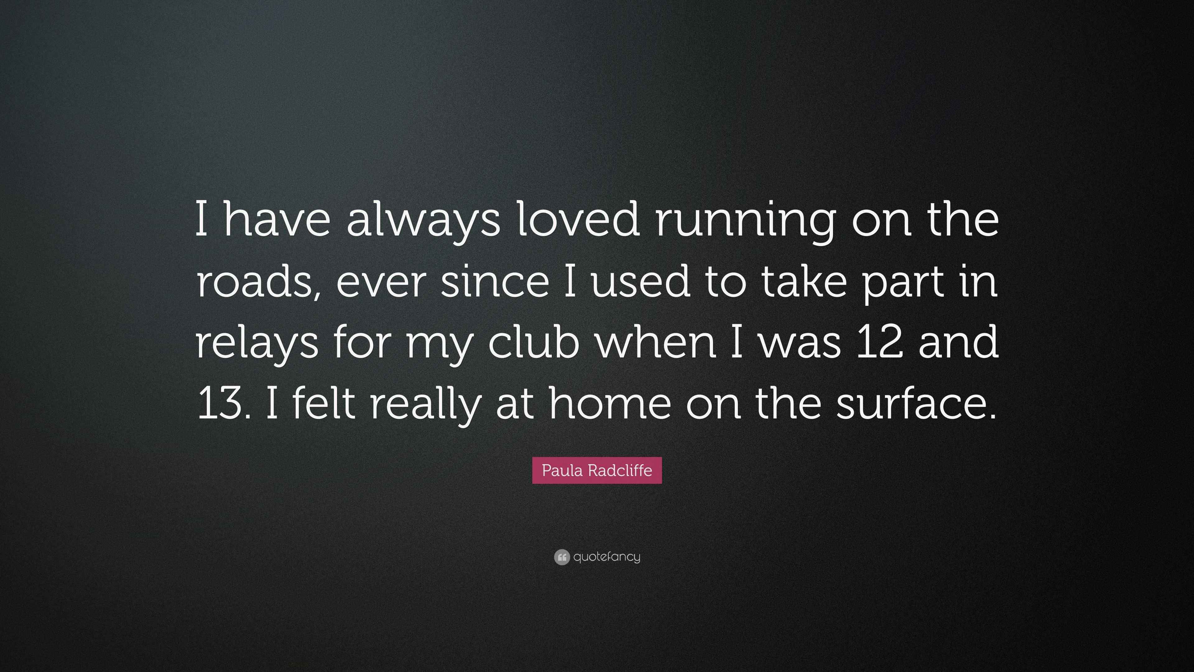 Paula Radcliffe Quote: “I have always loved running on the roads, ever ...