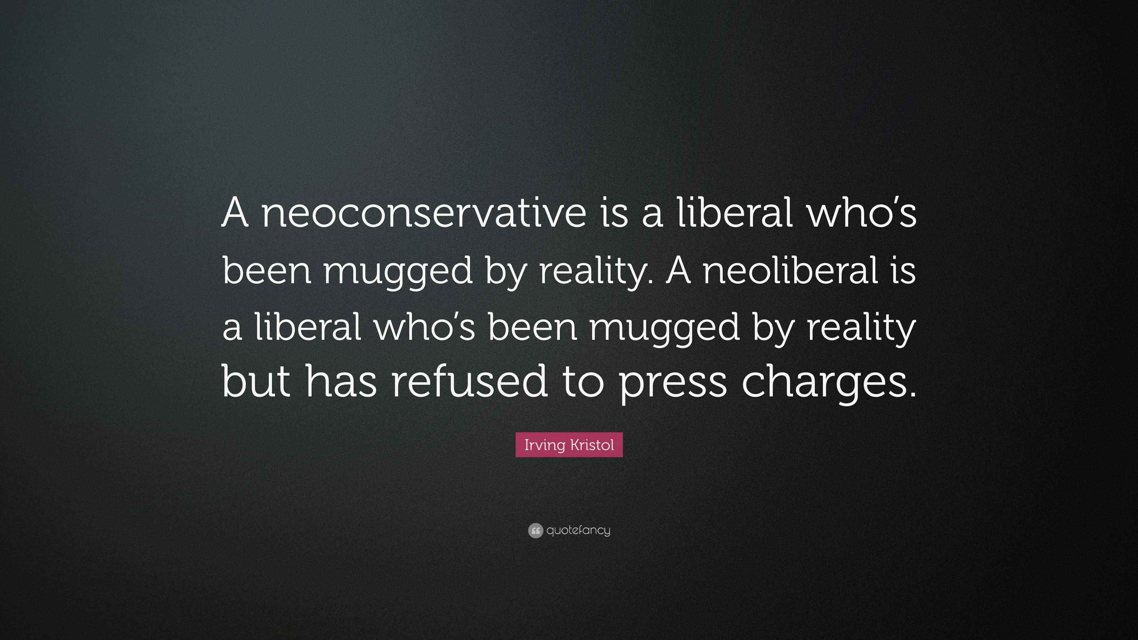 Irving Kristol Quote: “A neoconservative is a liberal who’s been mugged ...