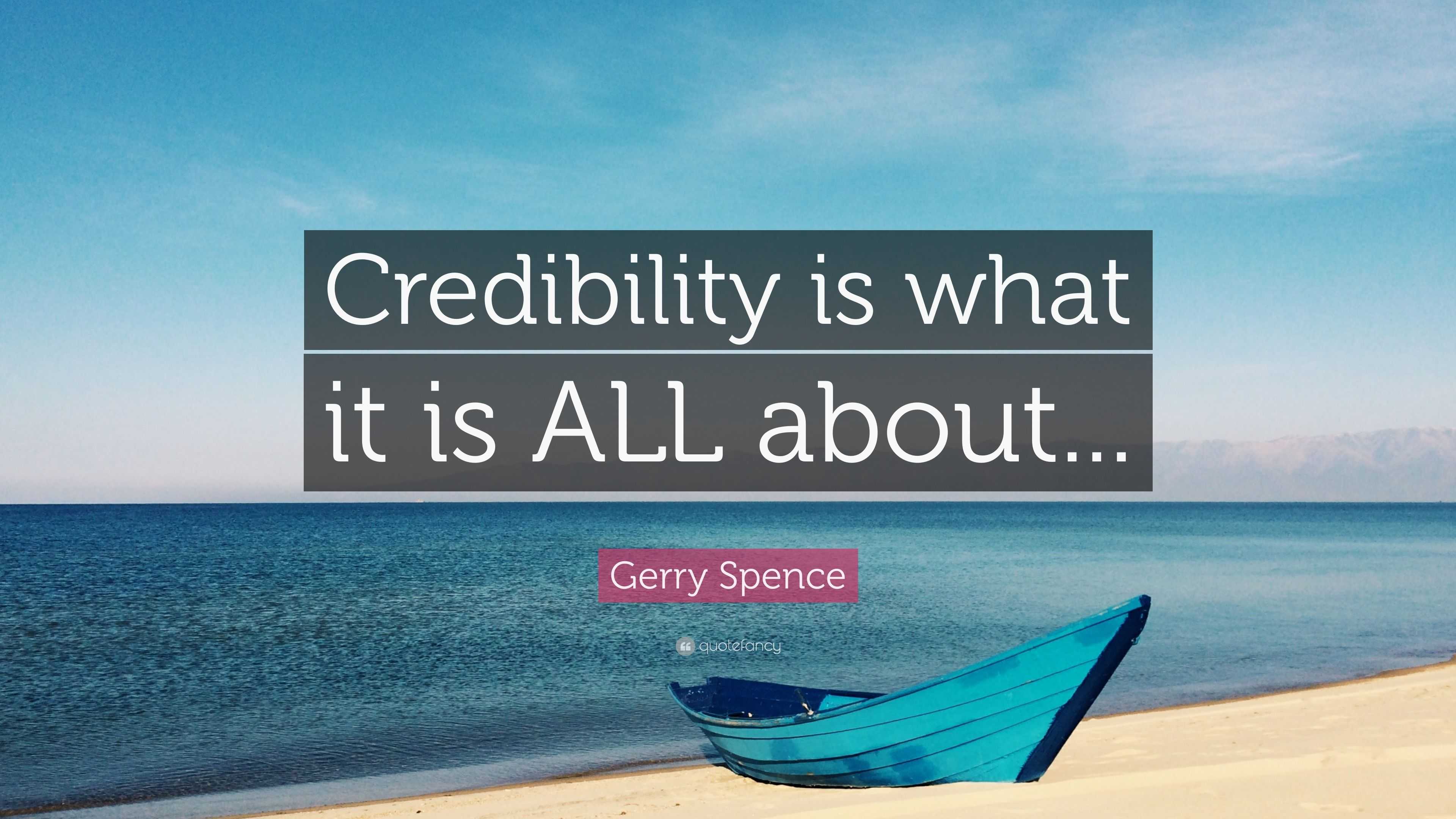 Gerry Spence Quote: “Credibility is what it is ALL about...”