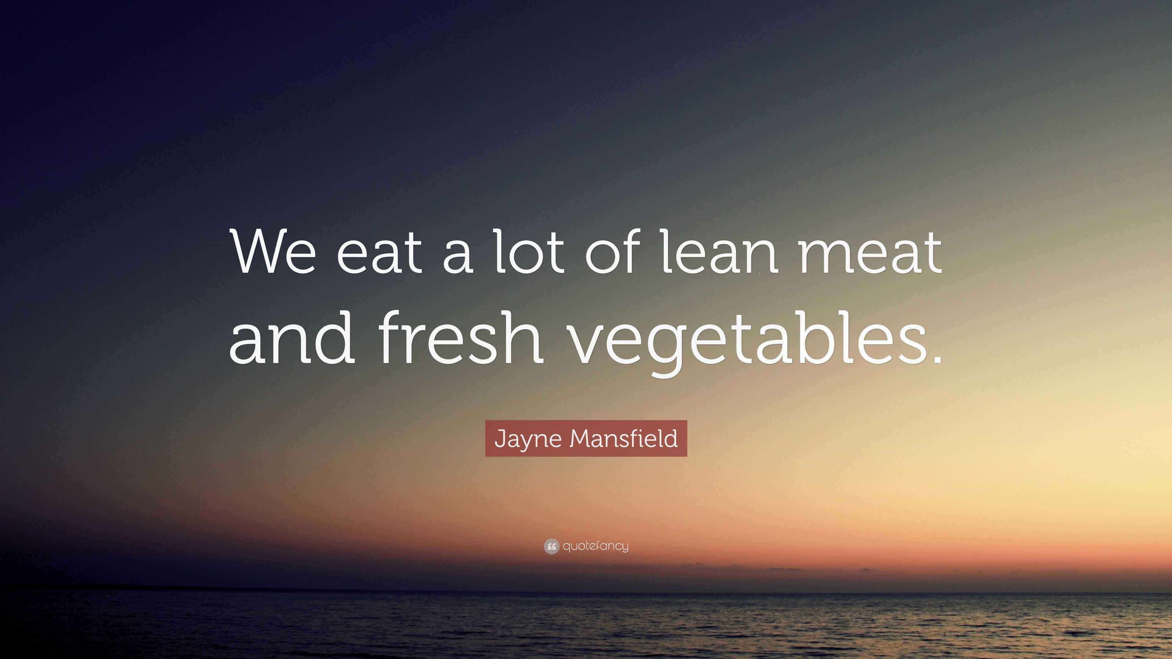 Jayne Mansfield Quote: “We eat a lot of lean meat and fresh vegetables.”