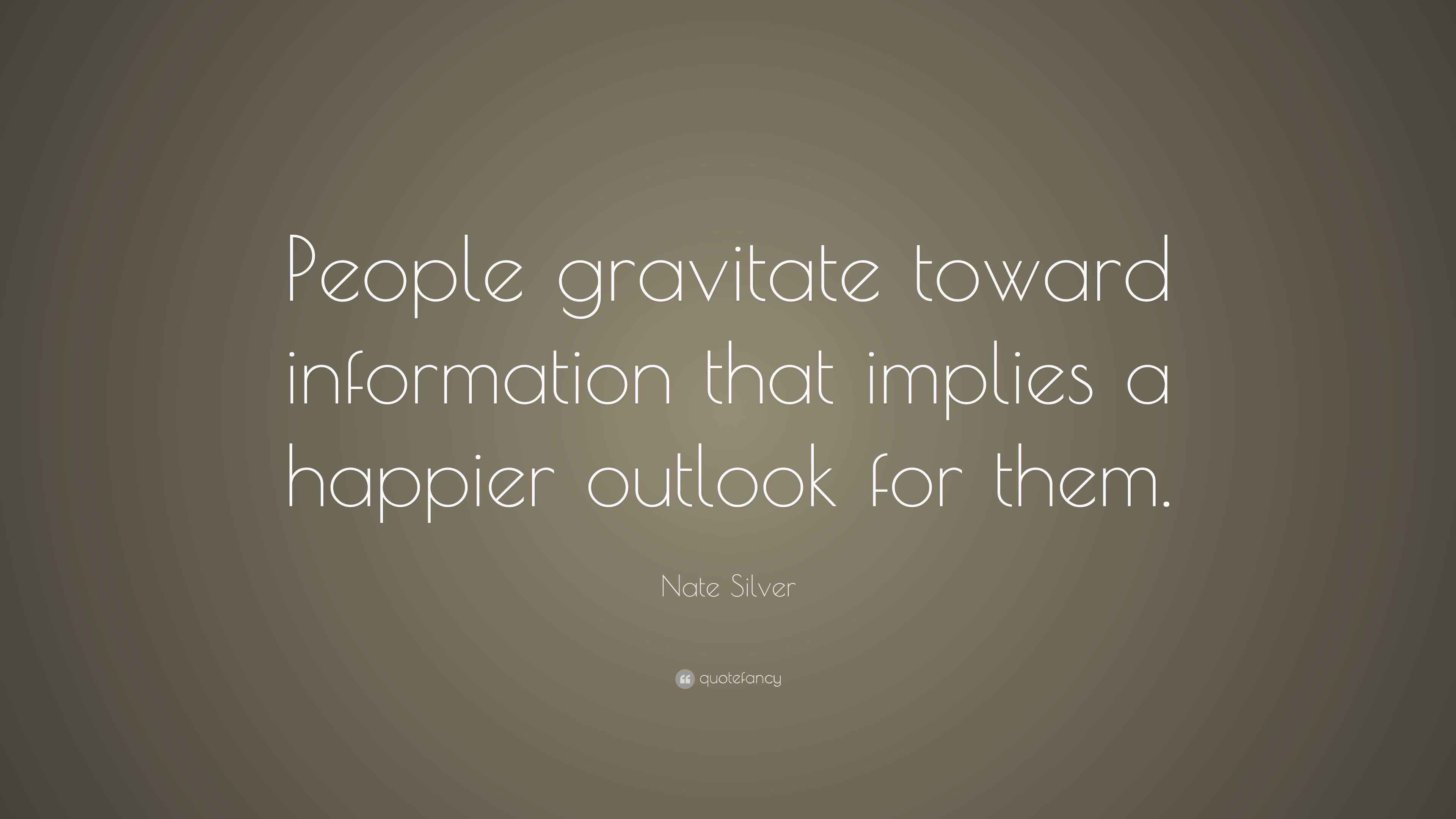 Nate Silver Quote: “People gravitate toward information that implies a ...