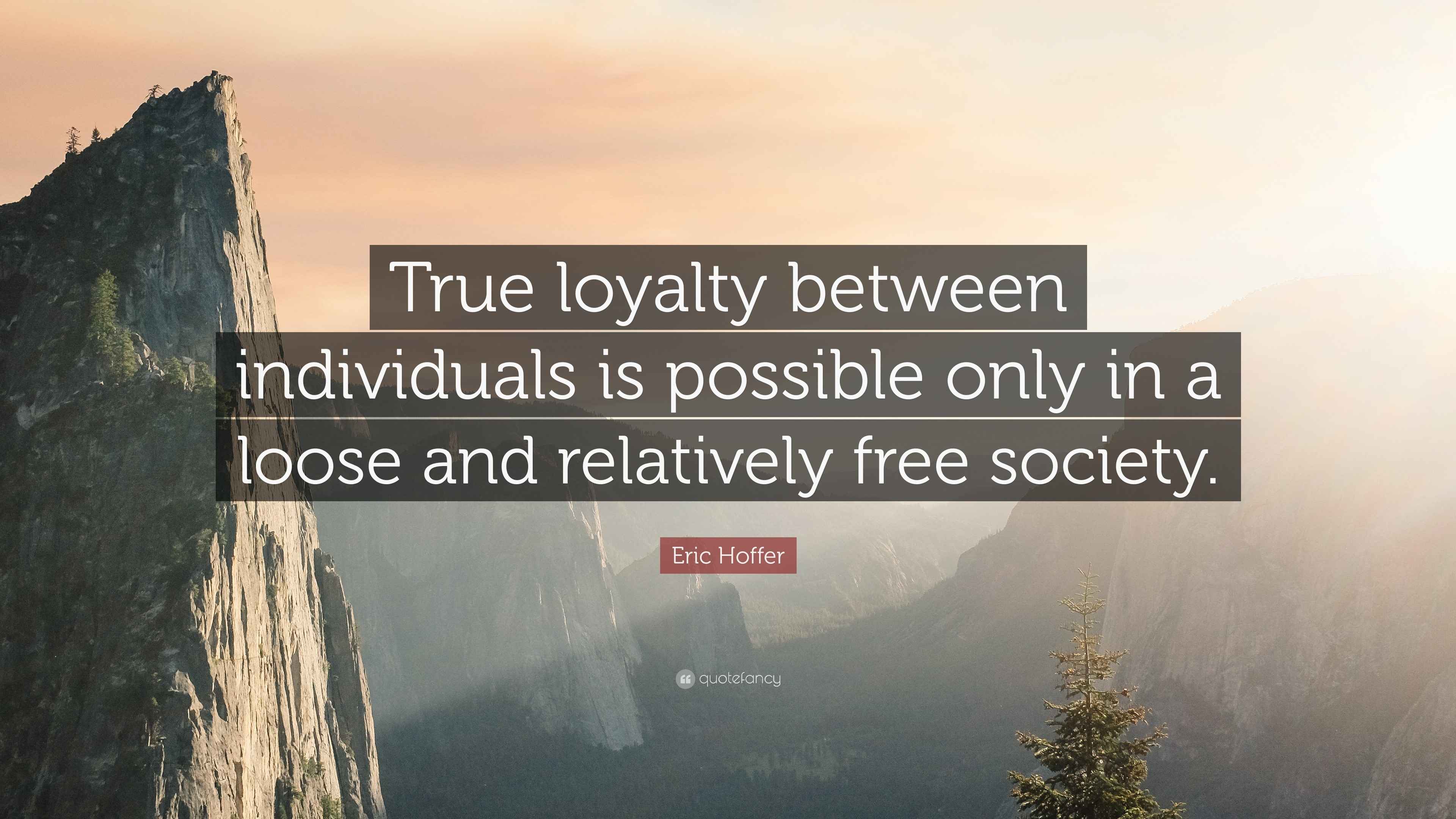 Eric Hoffer Quote: “True loyalty between individuals is possible only ...
