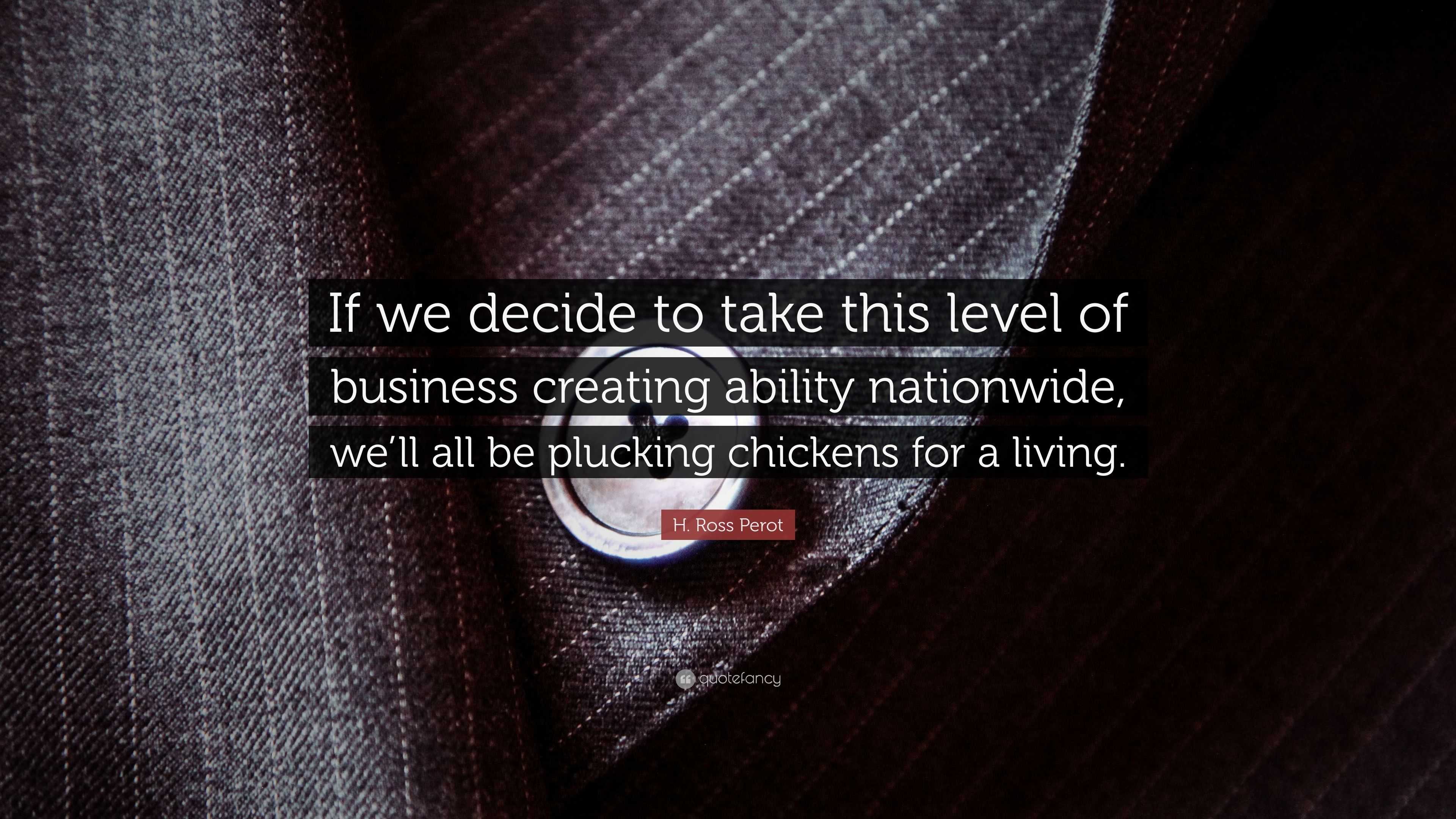 H. Ross Perot Quote: “If we decide to take this level of business ...