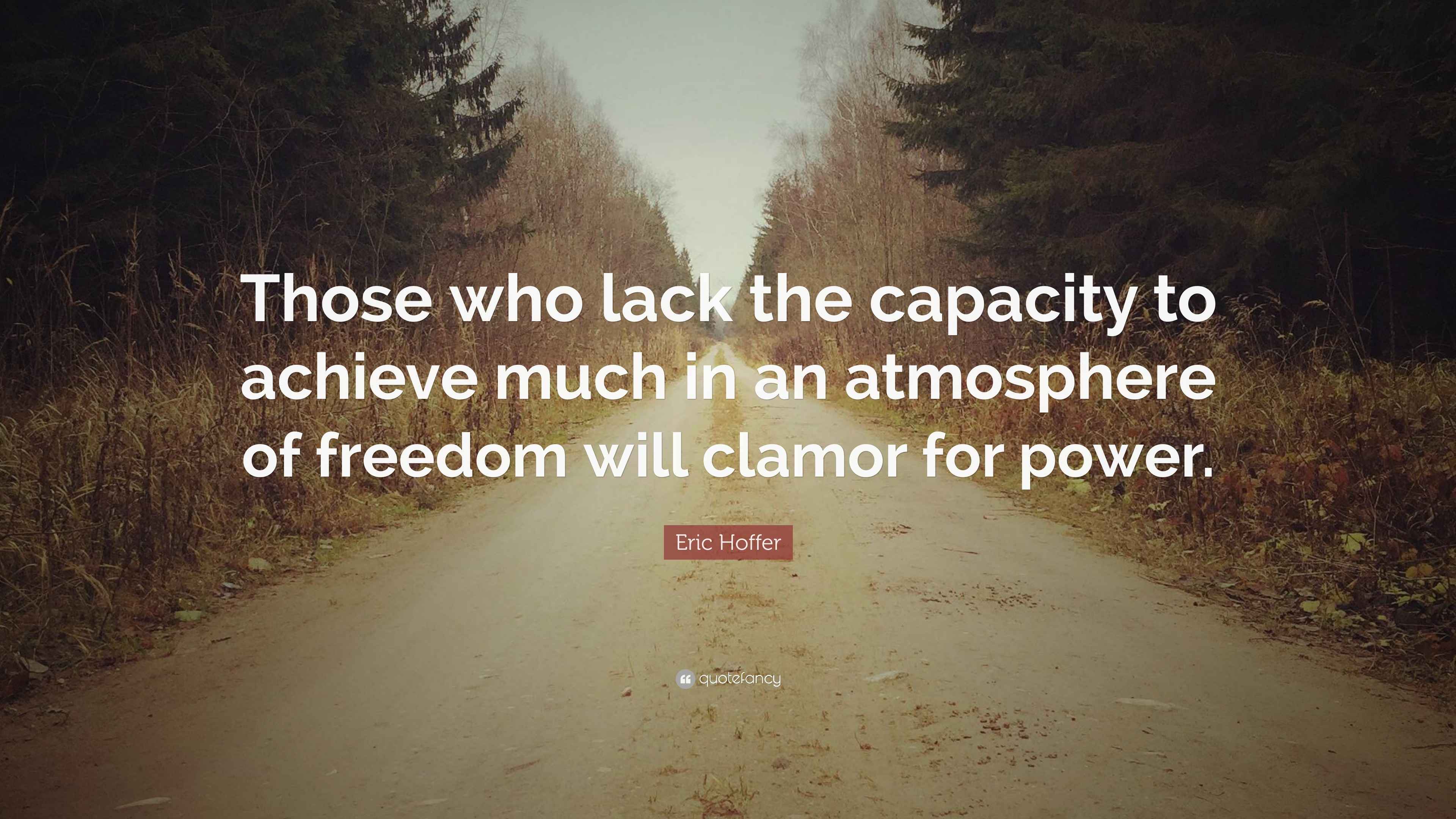 Eric Hoffer Quote: “Those who lack the capacity to achieve much in an ...