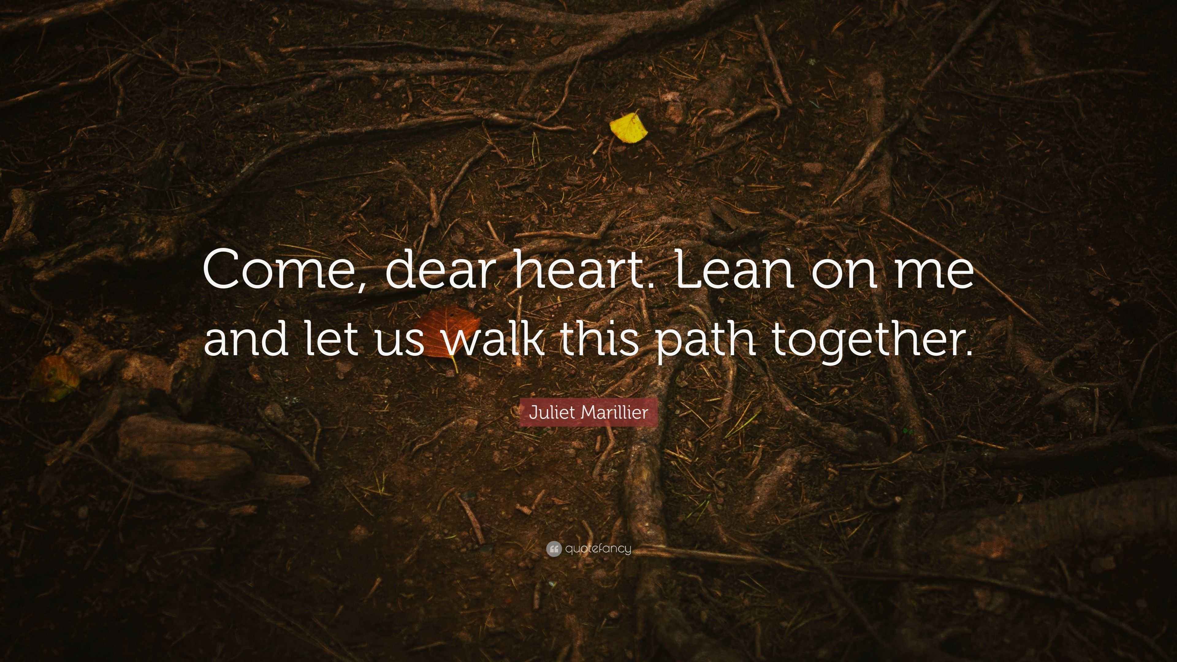 Juliet Marillier Quote: “Come, dear heart. Lean on me and let us walk ...