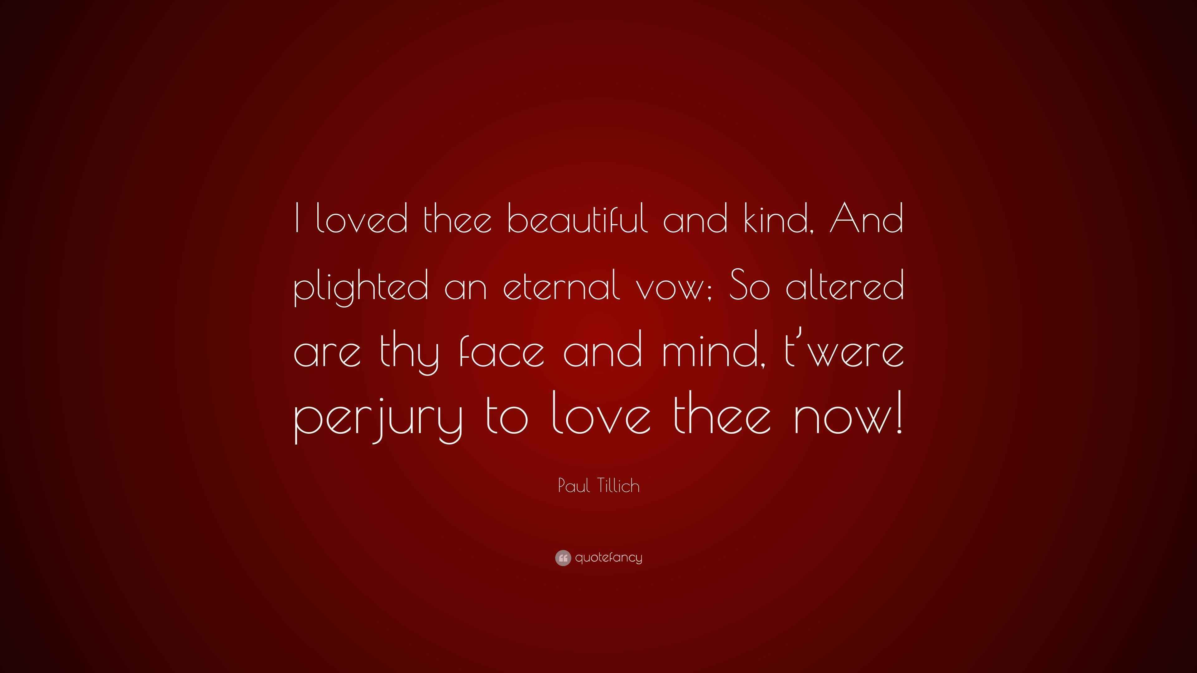 Paul Tillich Quote: “I loved thee beautiful and kind, And plighted an ...