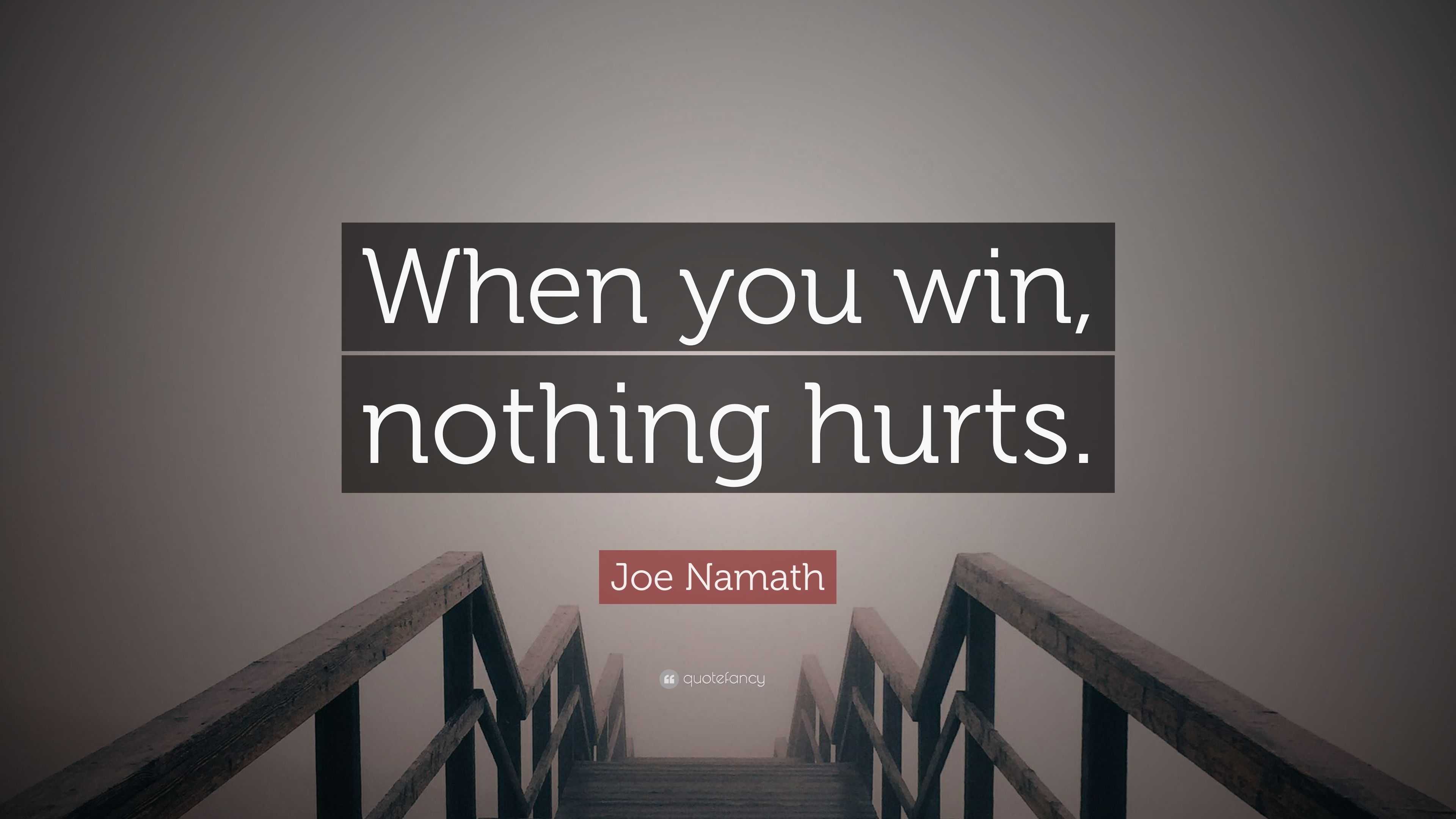 Joe Namath Quote: “When you win, nothing hurts.”
