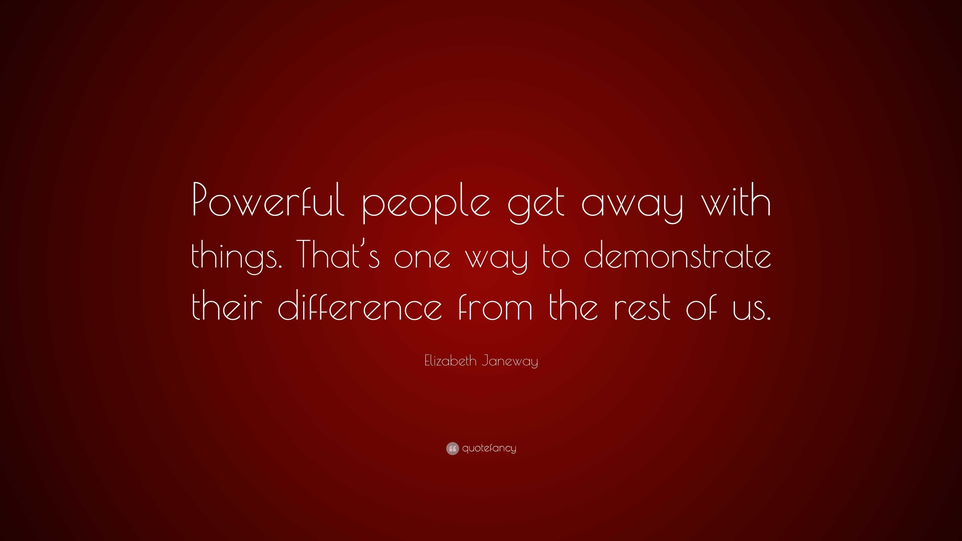 Elizabeth Janeway Quote: “Powerful people get away with things. That’s ...