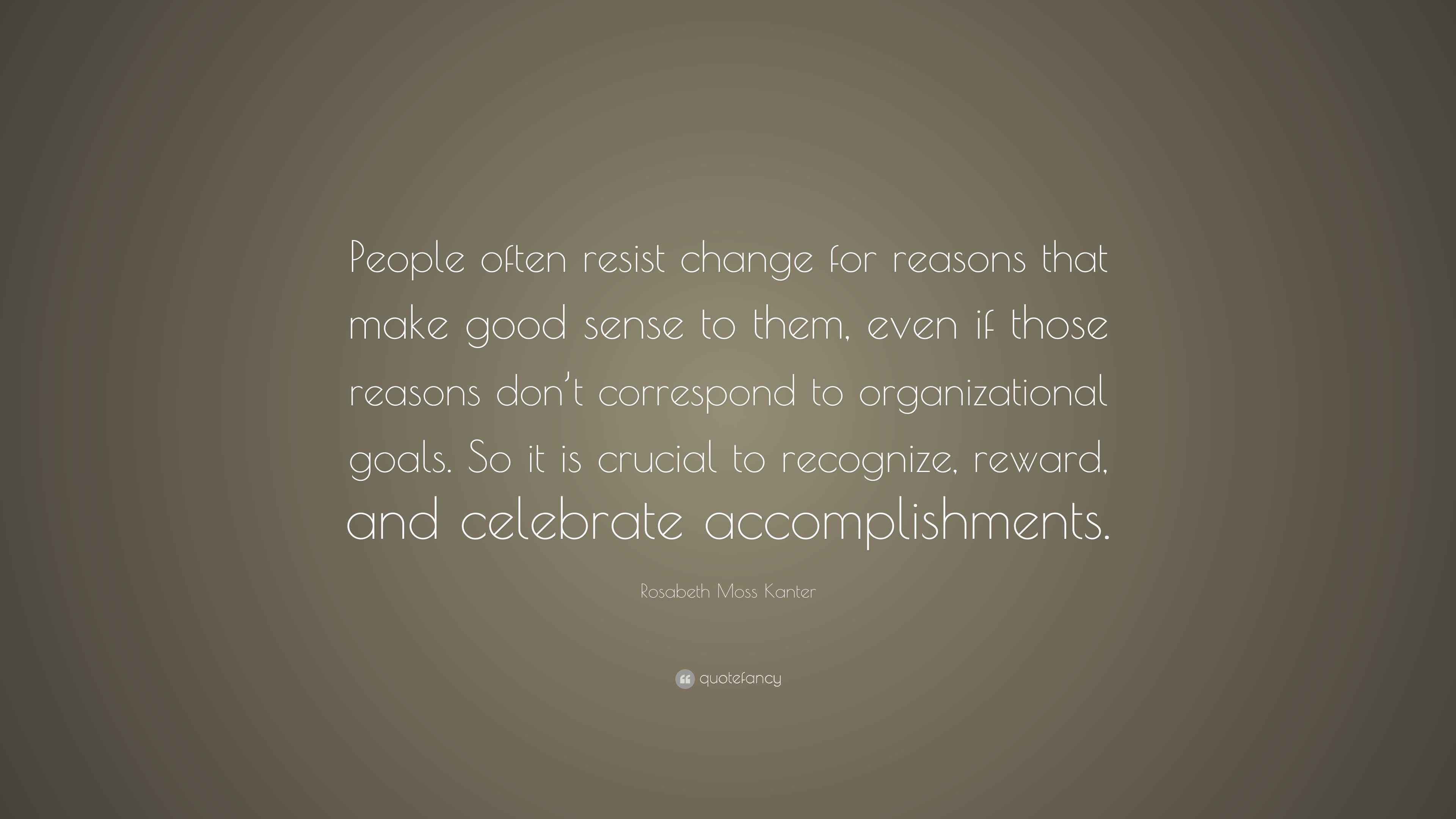 Rosabeth Moss Kanter Quote: “People often resist change for reasons ...