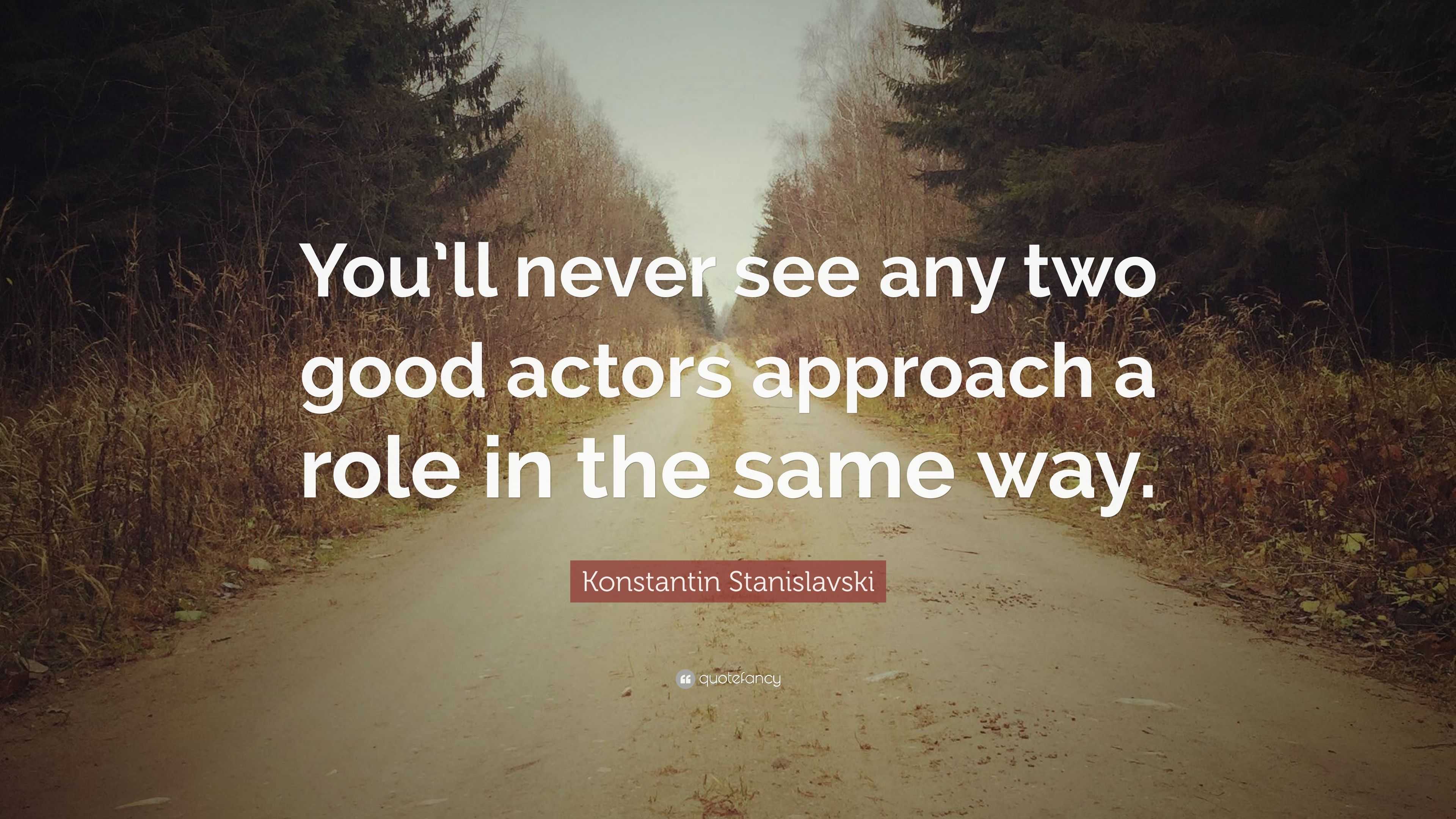 Konstantin Stanislavski Quote: “You’ll never see any two good actors ...
